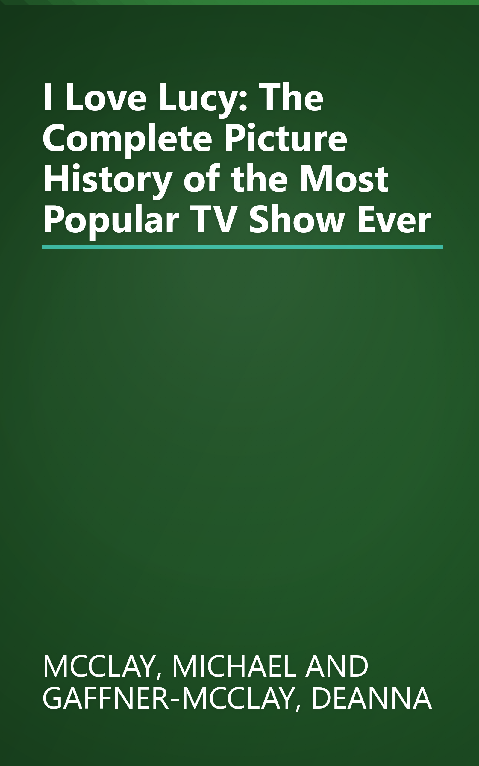 I Love Lucy: The Complete Picture History of the Most Popular TV Show Ever book cover