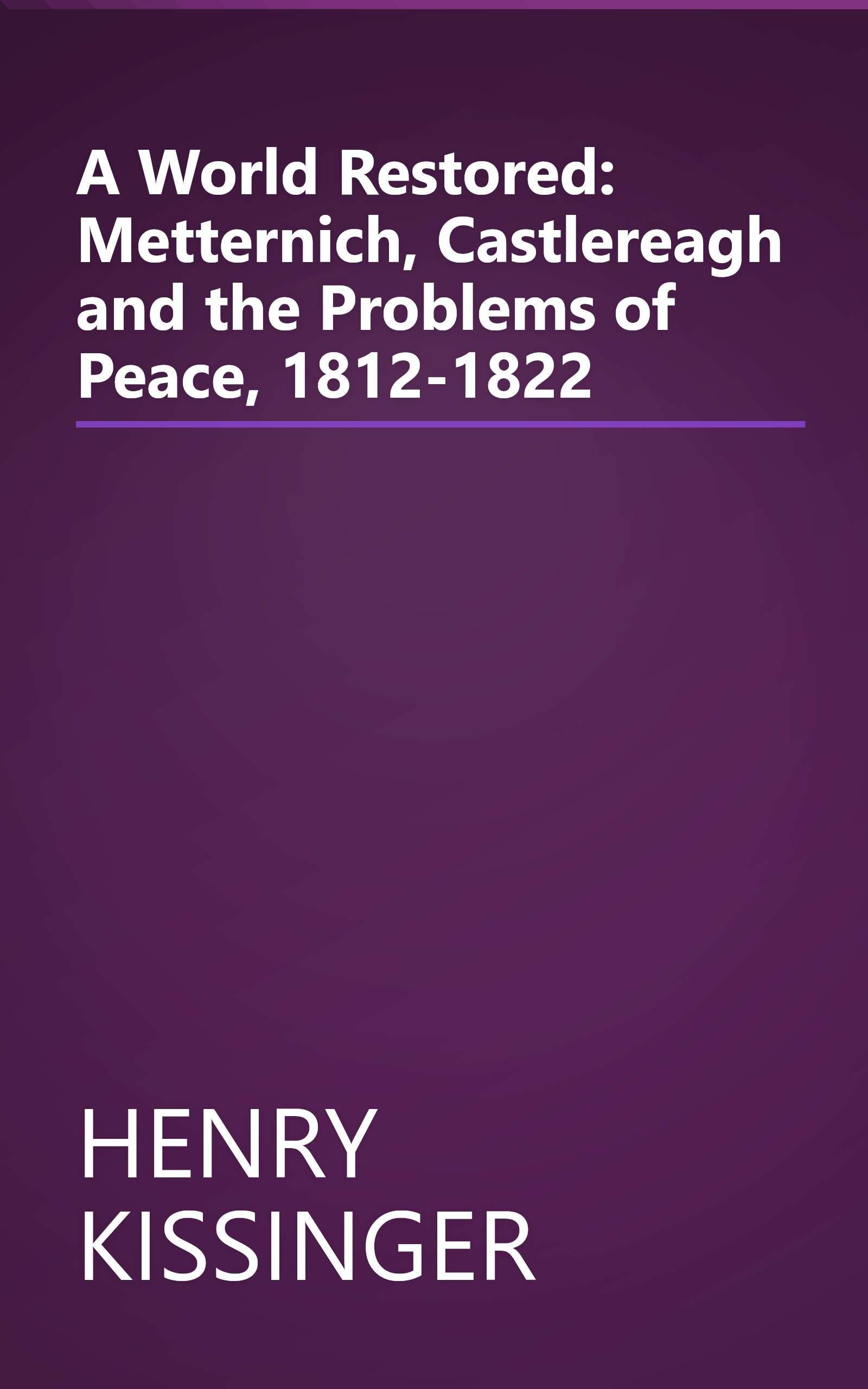 A World Restored: Metternich, Castlereagh and the Problems of Peace, 1812-1822 book cover