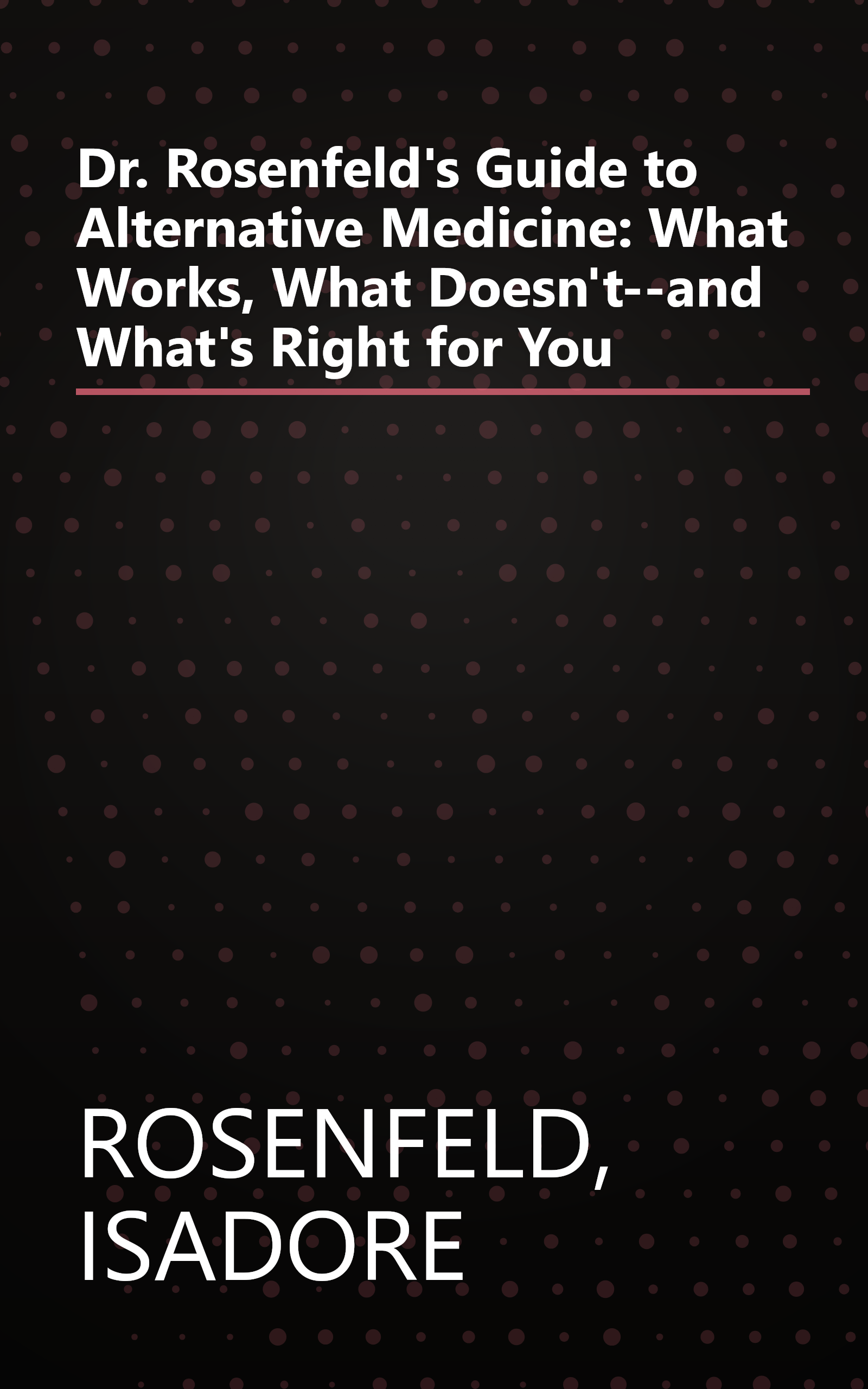 Dr. Rosenfeld's Guide to Alternative Medicine: What Works, What Doesn't--and What's Right for You book cover