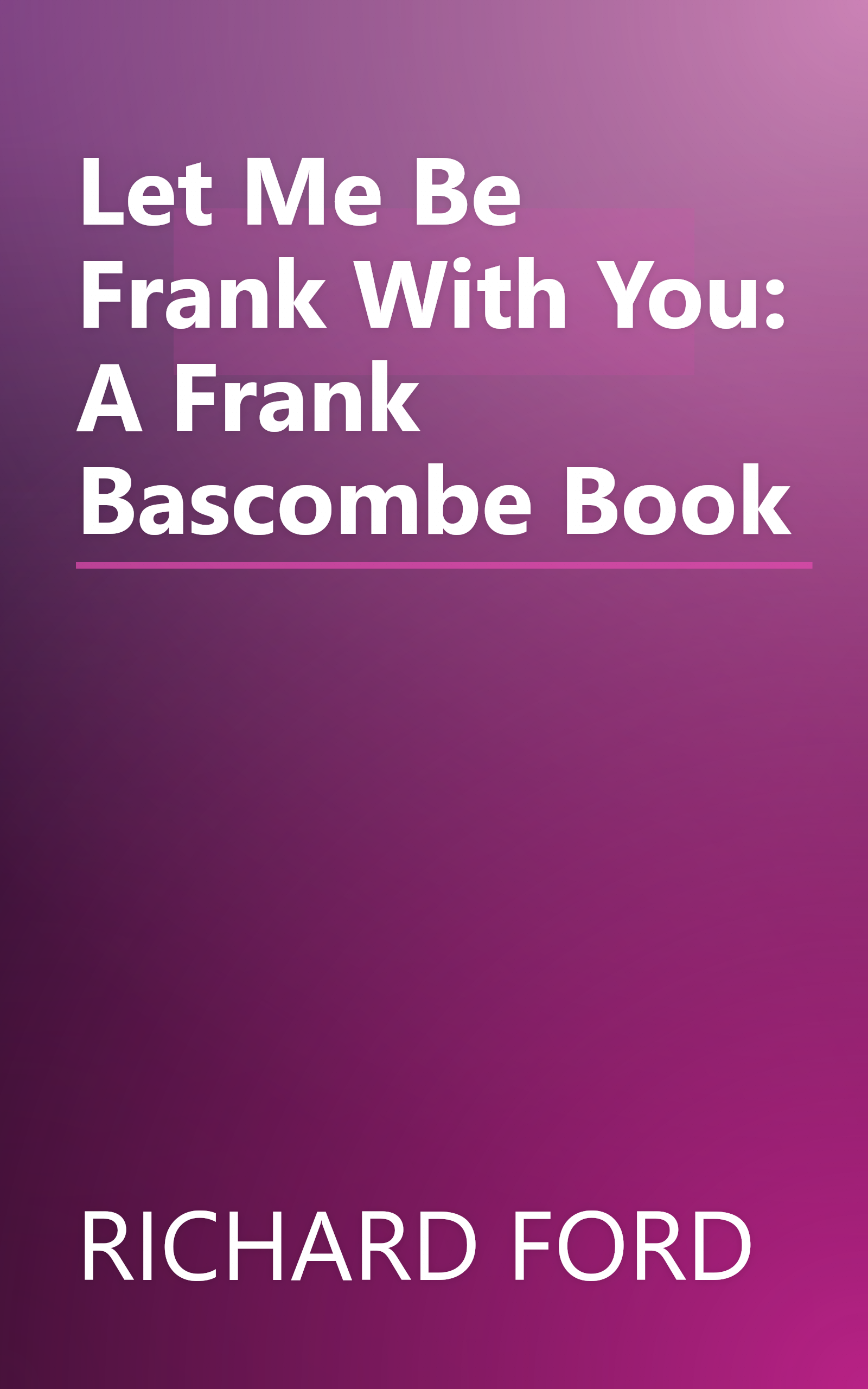 Let Me Be Frank With You: A Frank Bascombe Book book cover
