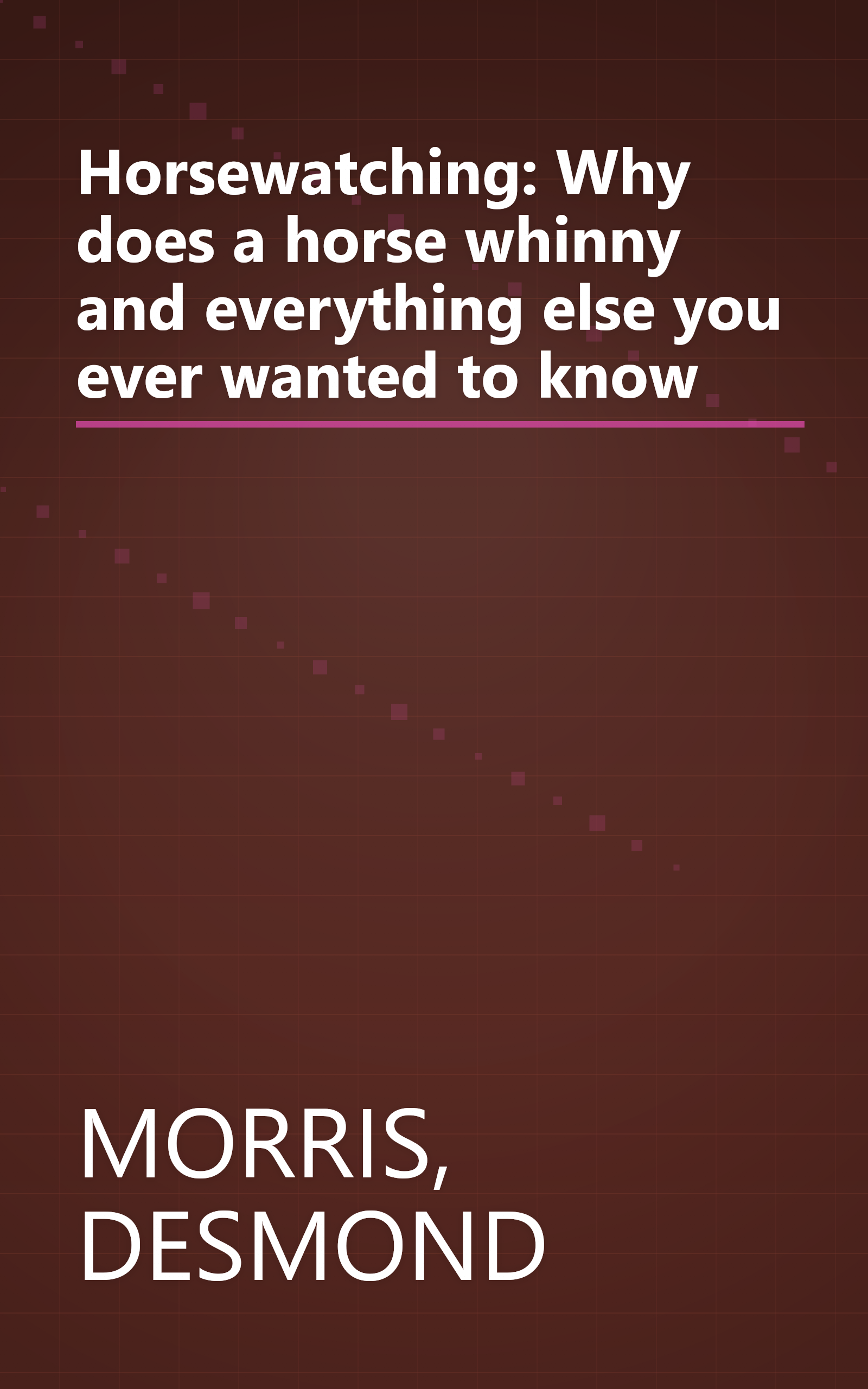 Horsewatching: Why does a horse whinny and everything else you ever wanted to know book cover