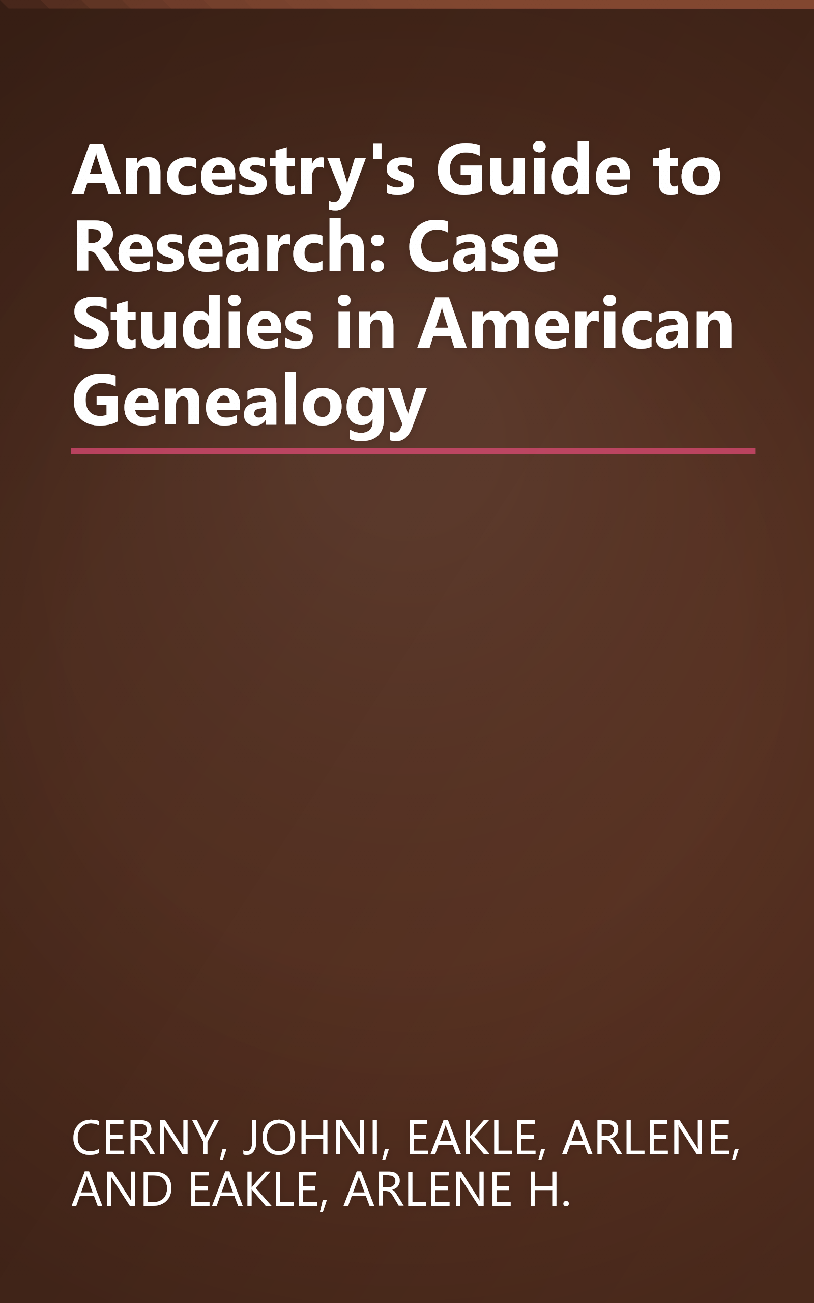 Ancestry's Guide to Research: Case Studies in American Genealogy book cover