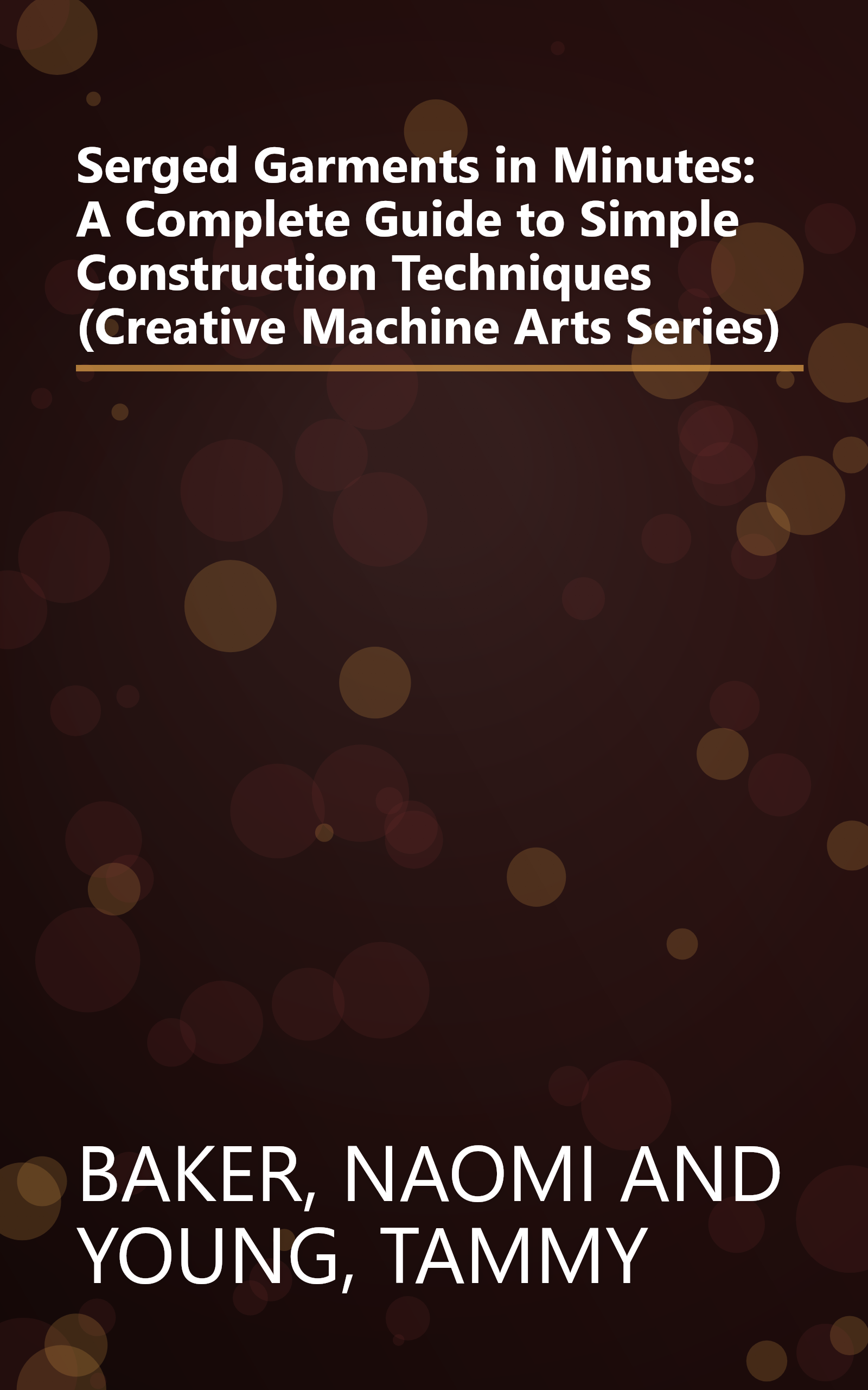 Serged Garments in Minutes: A Complete Guide to Simple Construction Techniques (Creative Machine Arts Series) book cover