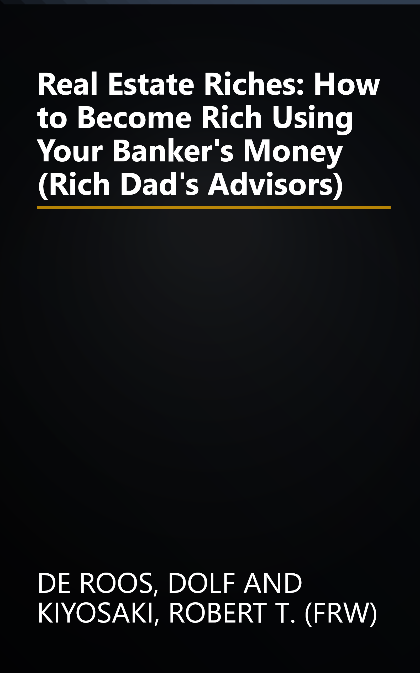 Real Estate Riches: How to Become Rich Using Your Banker's Money (Rich Dad's Advisors) book cover