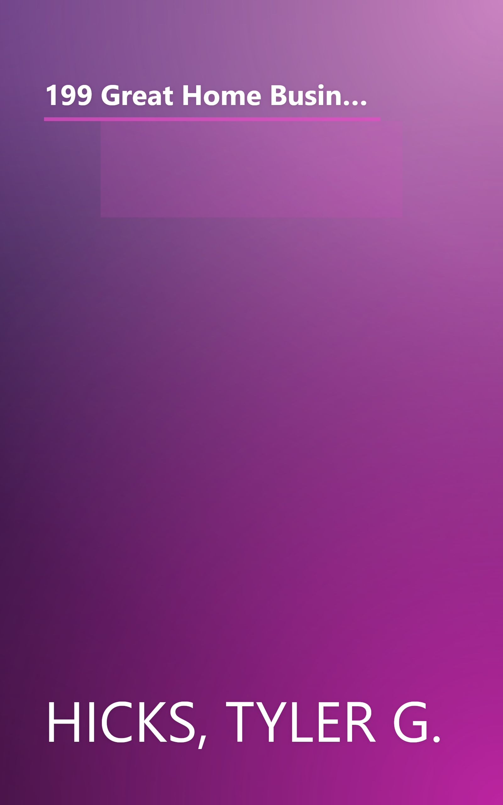 199 Great Home Businesses You Can Start (and Succeed In) for Under $1,000: How to Choose the Best Home Business for You Based on Your Personality Type book cover