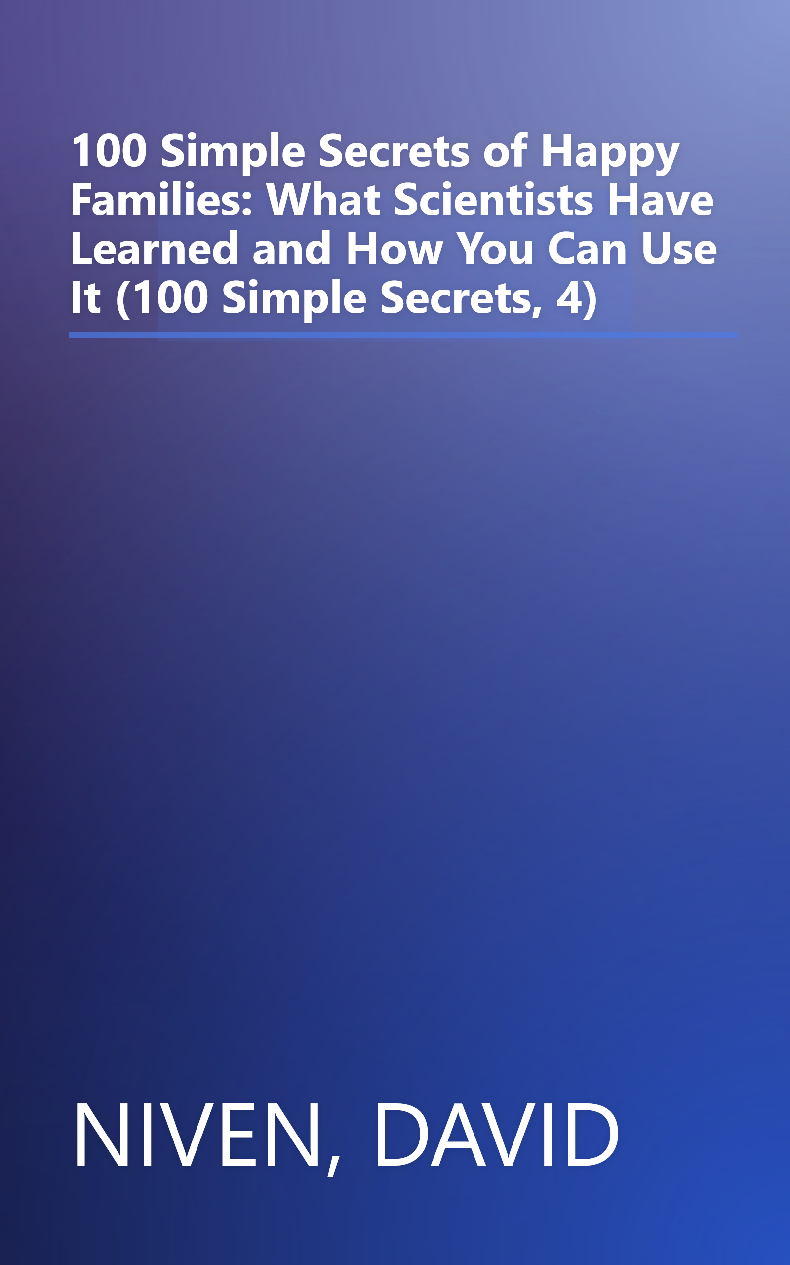 100 Simple Secrets of Happy Families: What Scientists Have Learned and How You Can Use It (100 Simple Secrets, 4) book cover