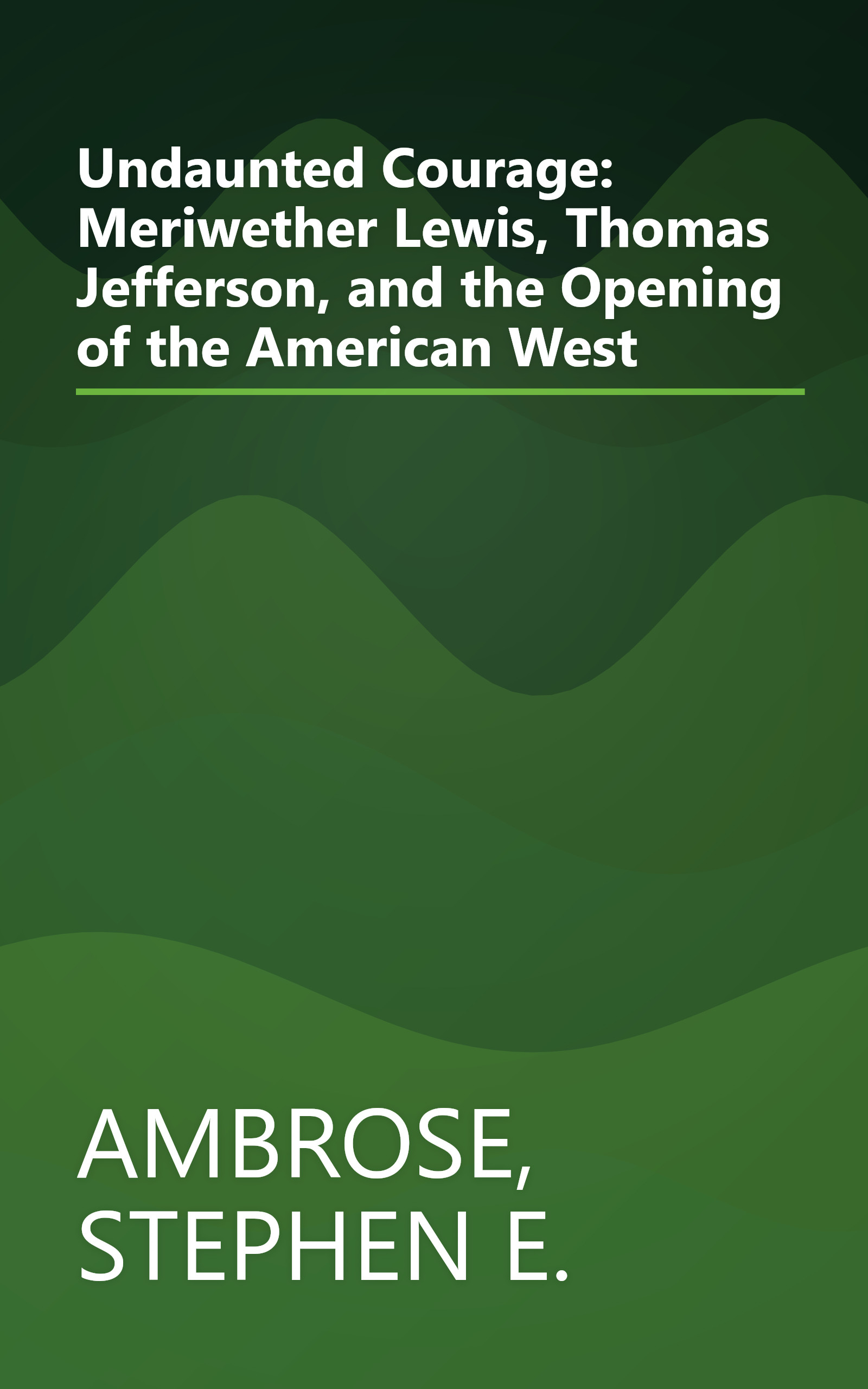 Undaunted Courage: Meriwether Lewis, Thomas Jefferson, and the Opening of the American West book cover