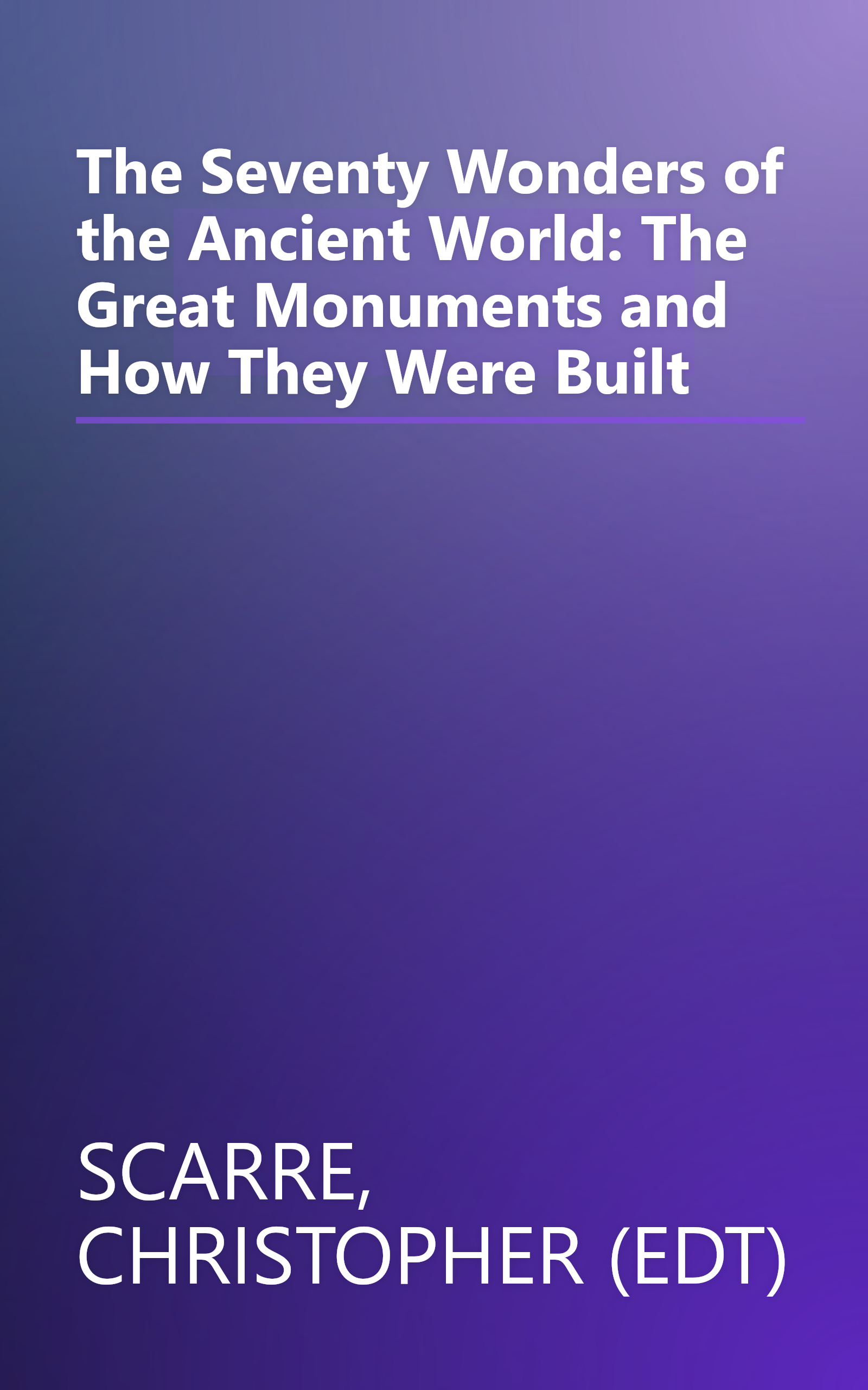 The Seventy Wonders of the Ancient World: The Great Monuments and How They Were Built book cover