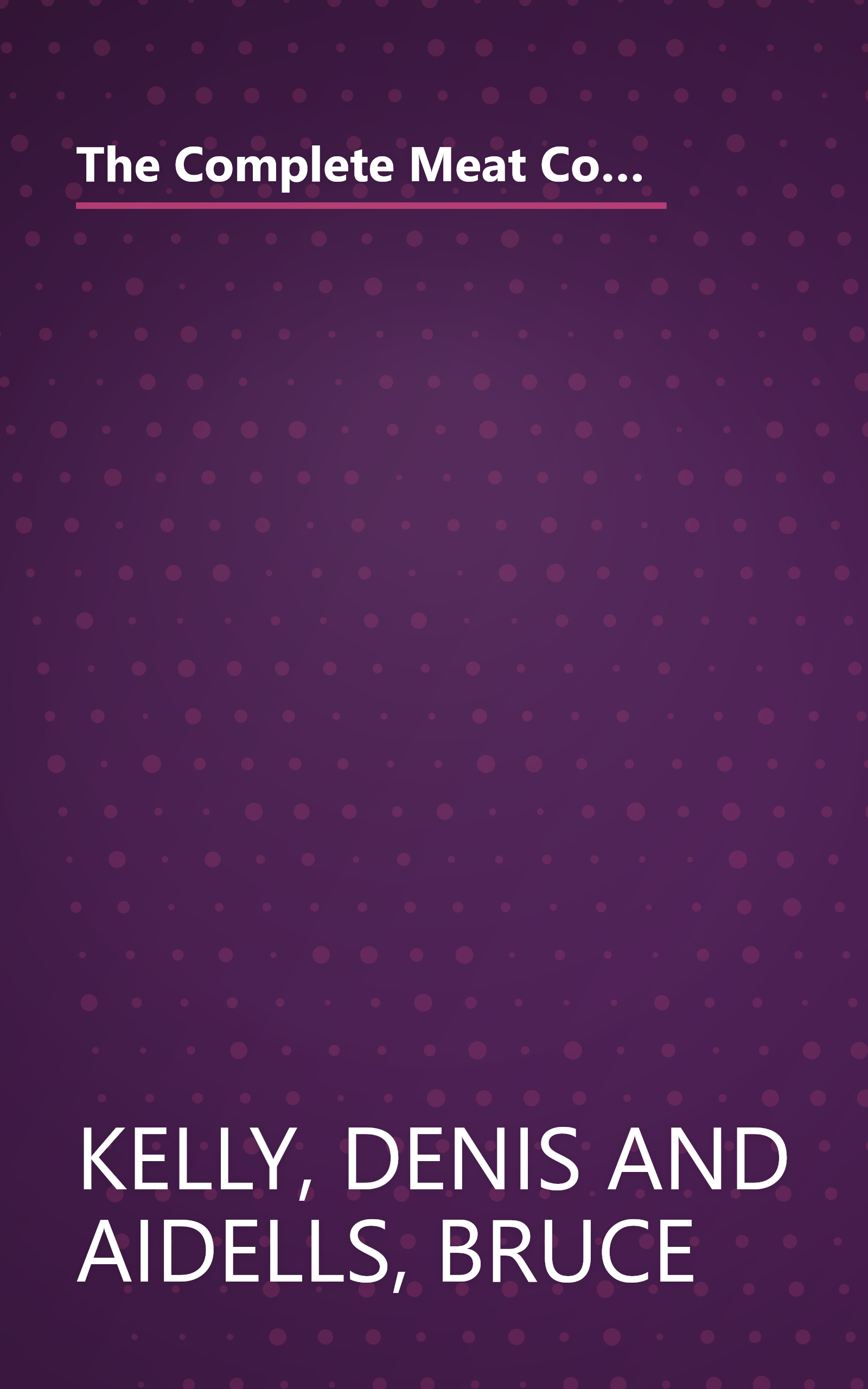 The Complete Meat Cookbook: A Juicy and Authoritative Guide to Selecting, Seasoning, and Cooking Today's Beef, Pork, Lamb, and Veal book cover