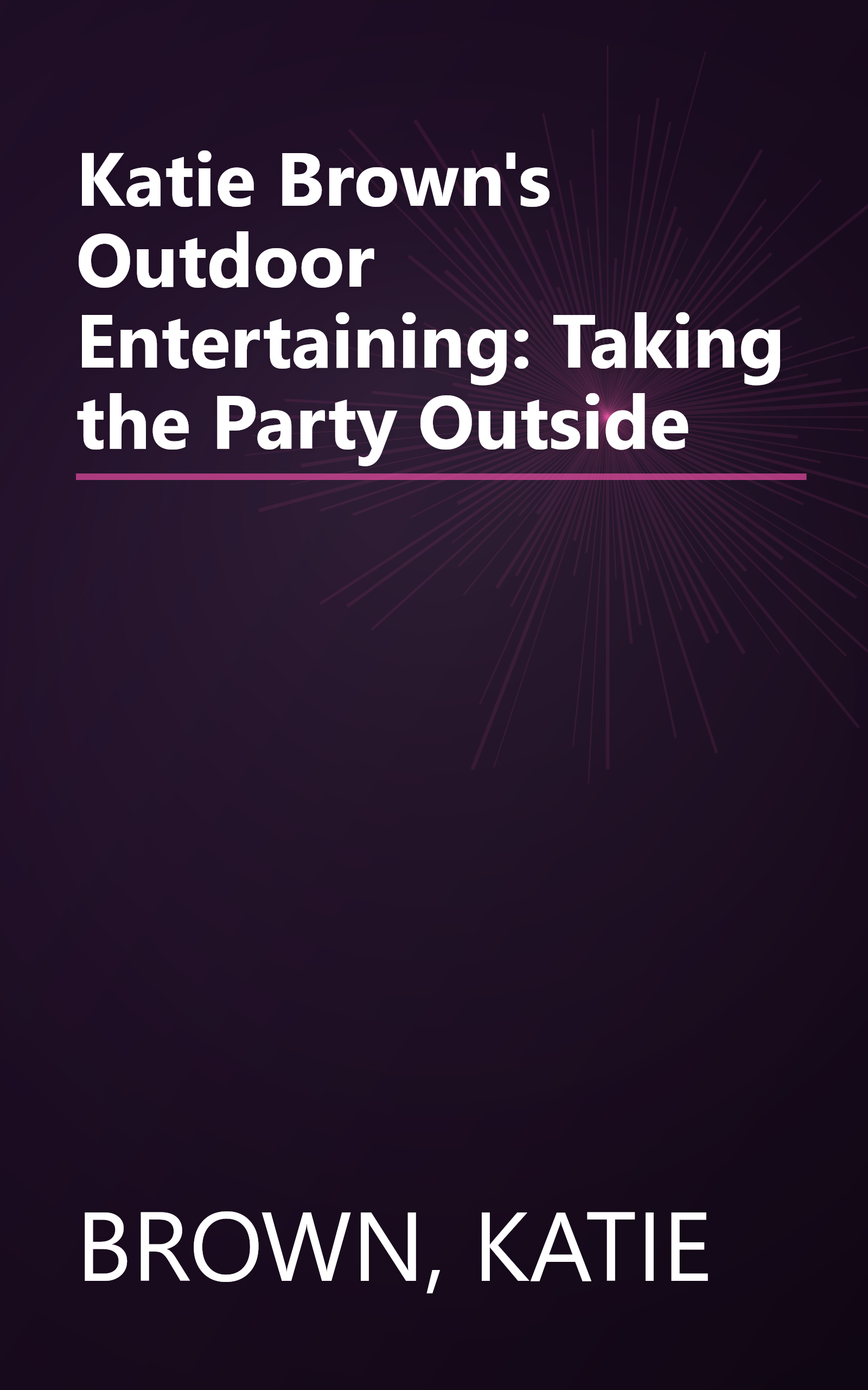 Katie Brown's Outdoor Entertaining: Taking the Party Outside book cover