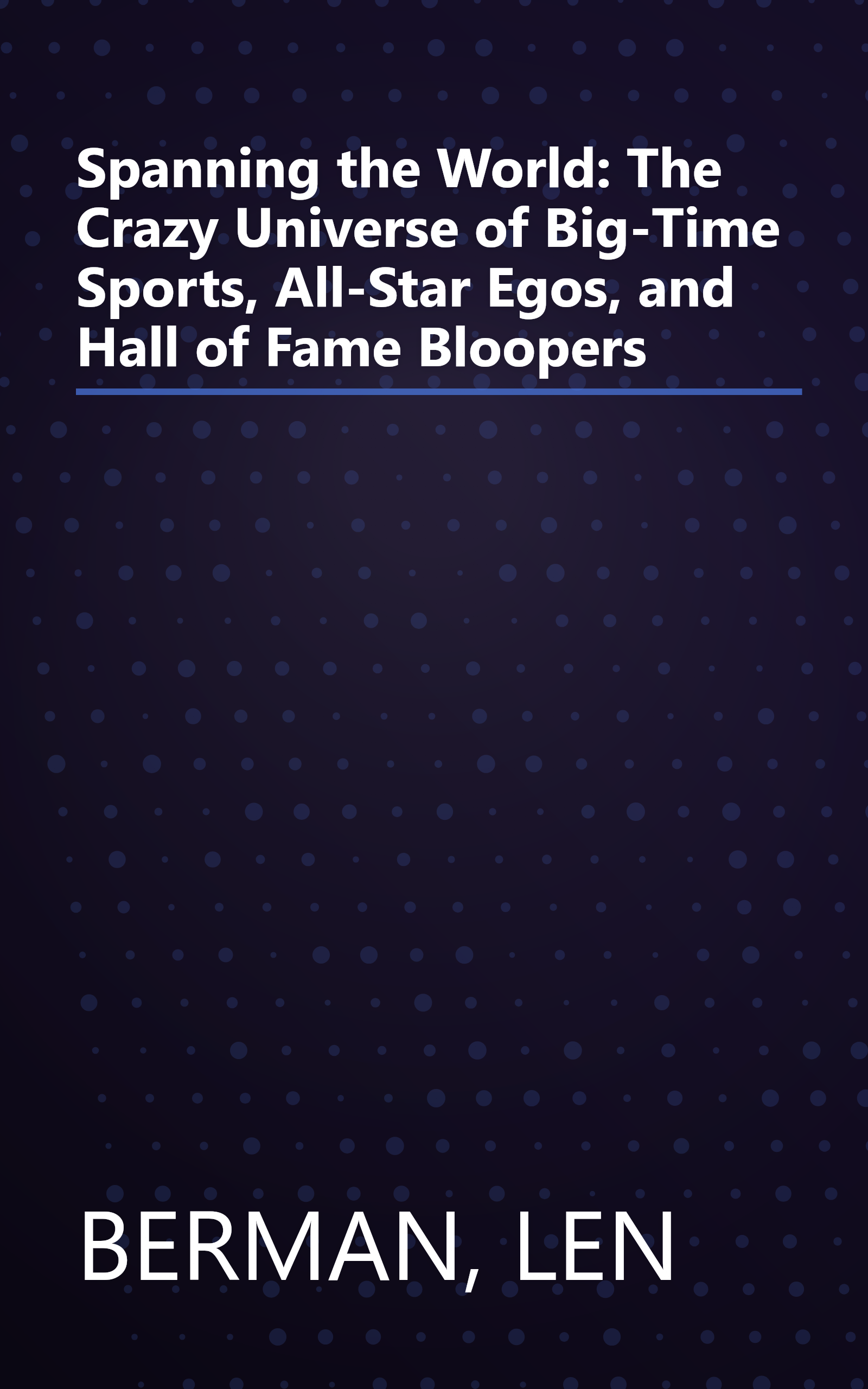 Spanning the World: The Crazy Universe of Big-Time Sports, All-Star Egos, and Hall of Fame Bloopers book cover