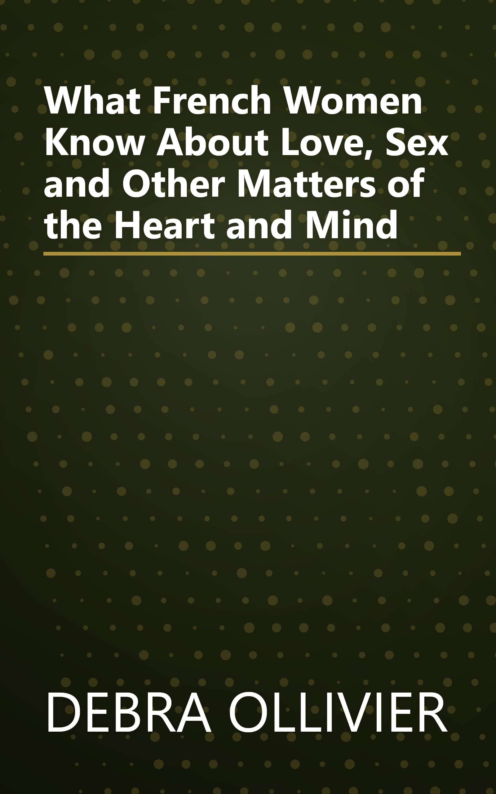 What French Women Know  About Love, Sex and Other Matters of the Heart and Mind book cover