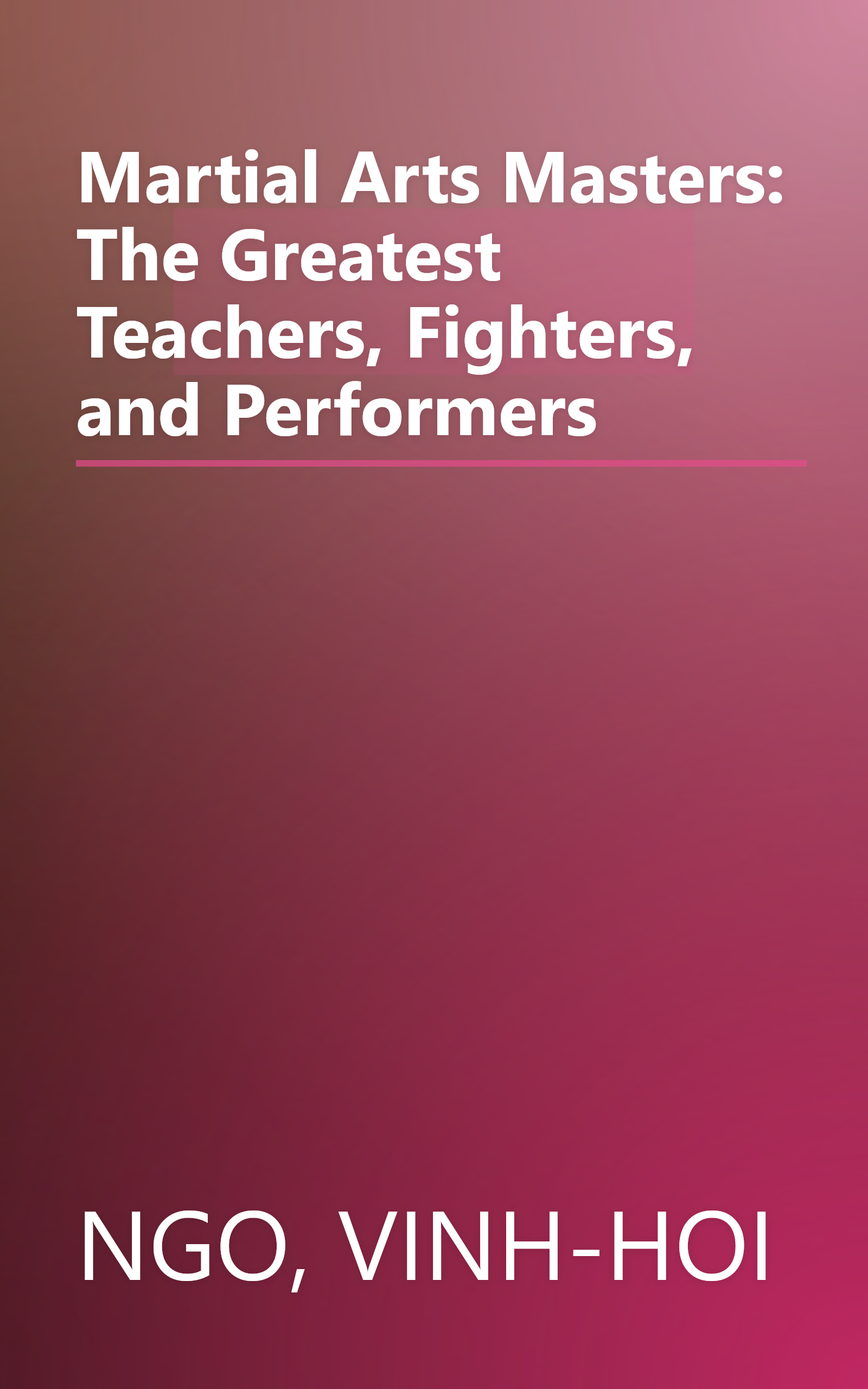 Martial Arts Masters: The Greatest Teachers, Fighters, and Performers book cover