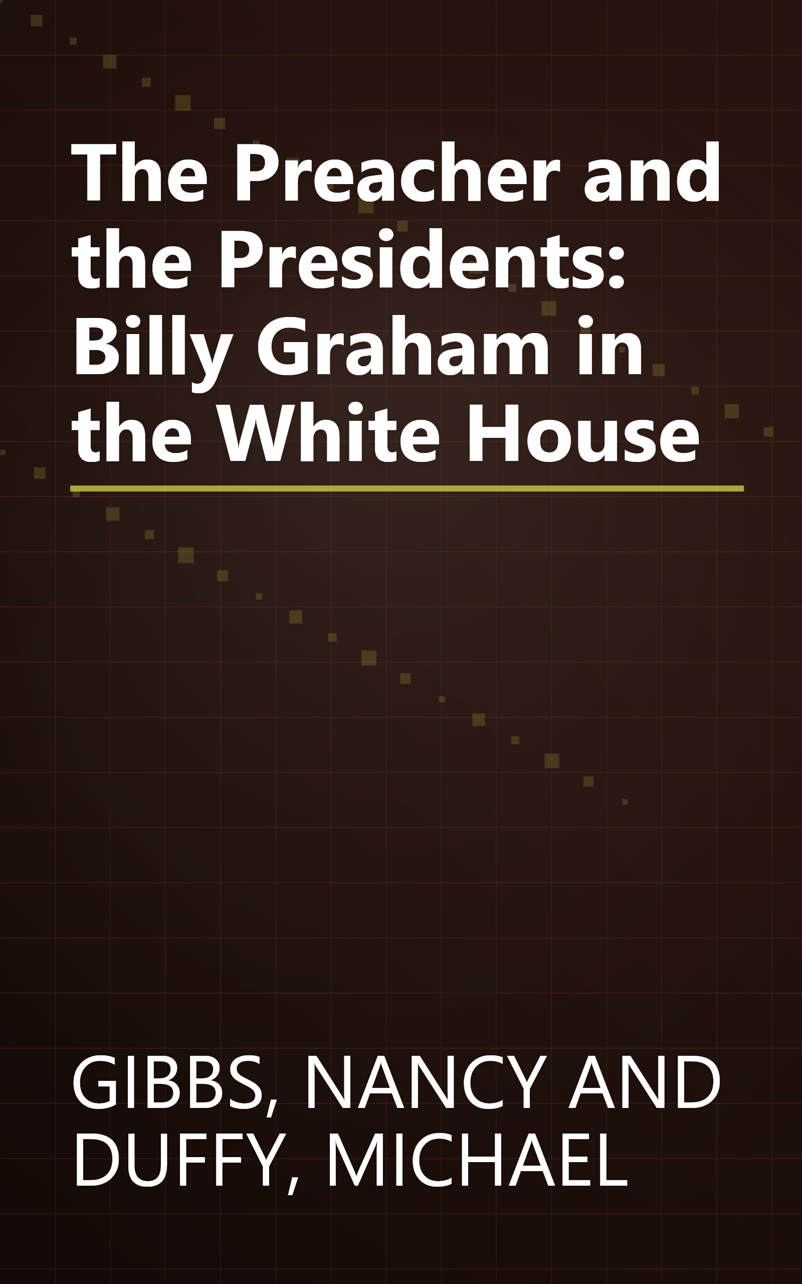 The Preacher and the Presidents: Billy Graham in the White House book cover