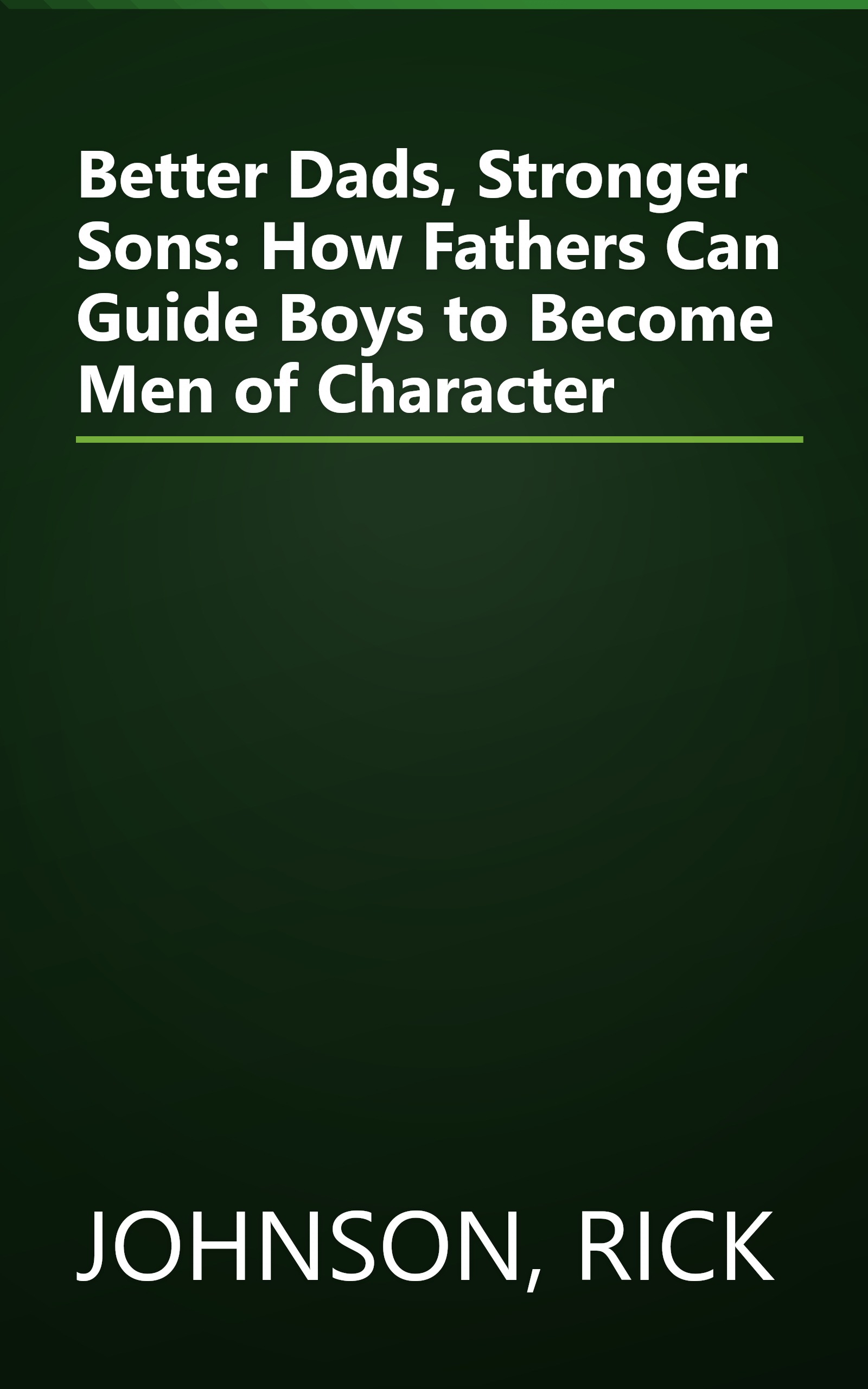Better Dads, Stronger Sons: How Fathers Can Guide Boys to Become Men of Character book cover