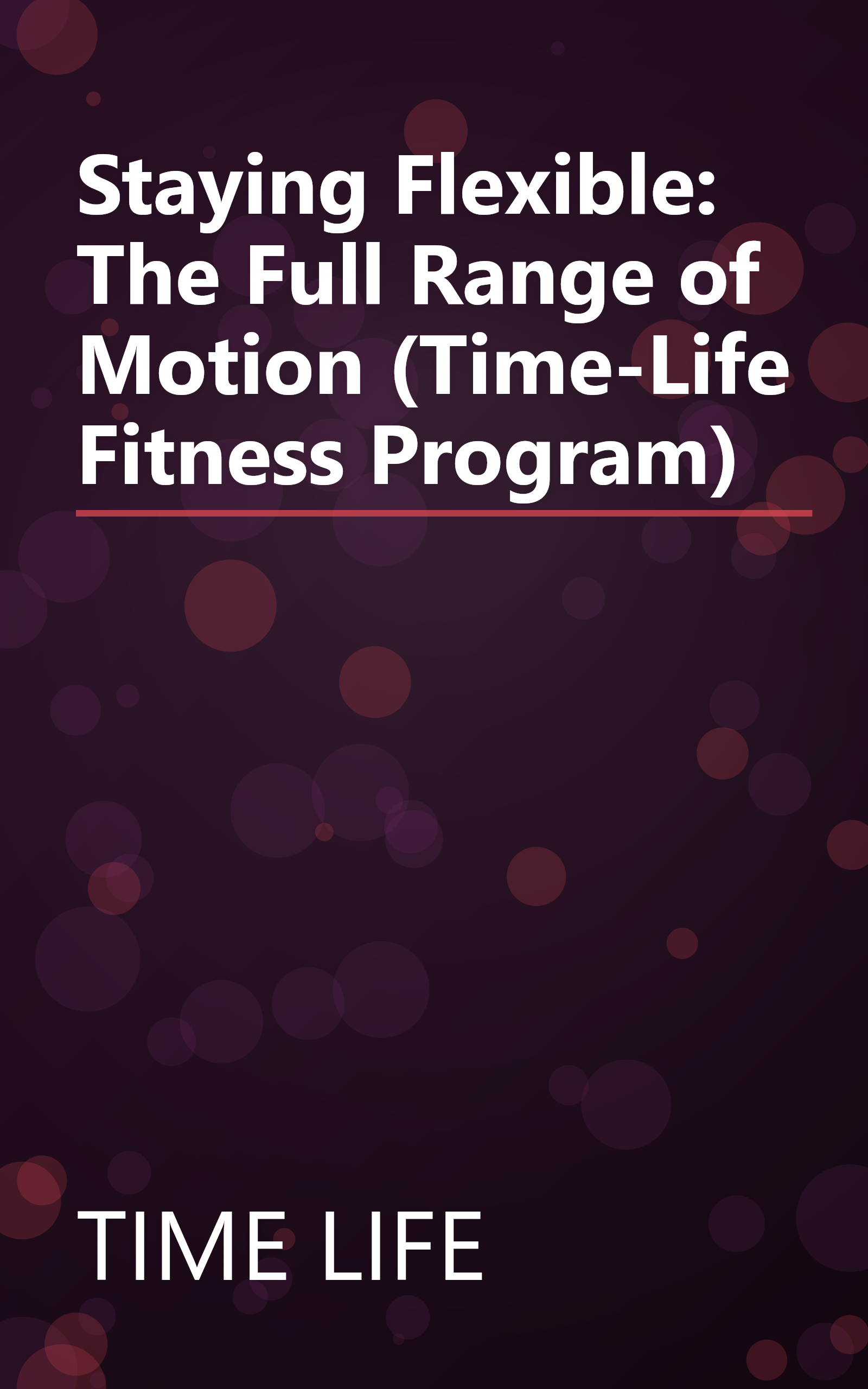 Staying Flexible: The Full Range of Motion (Time-Life Fitness Program) book cover