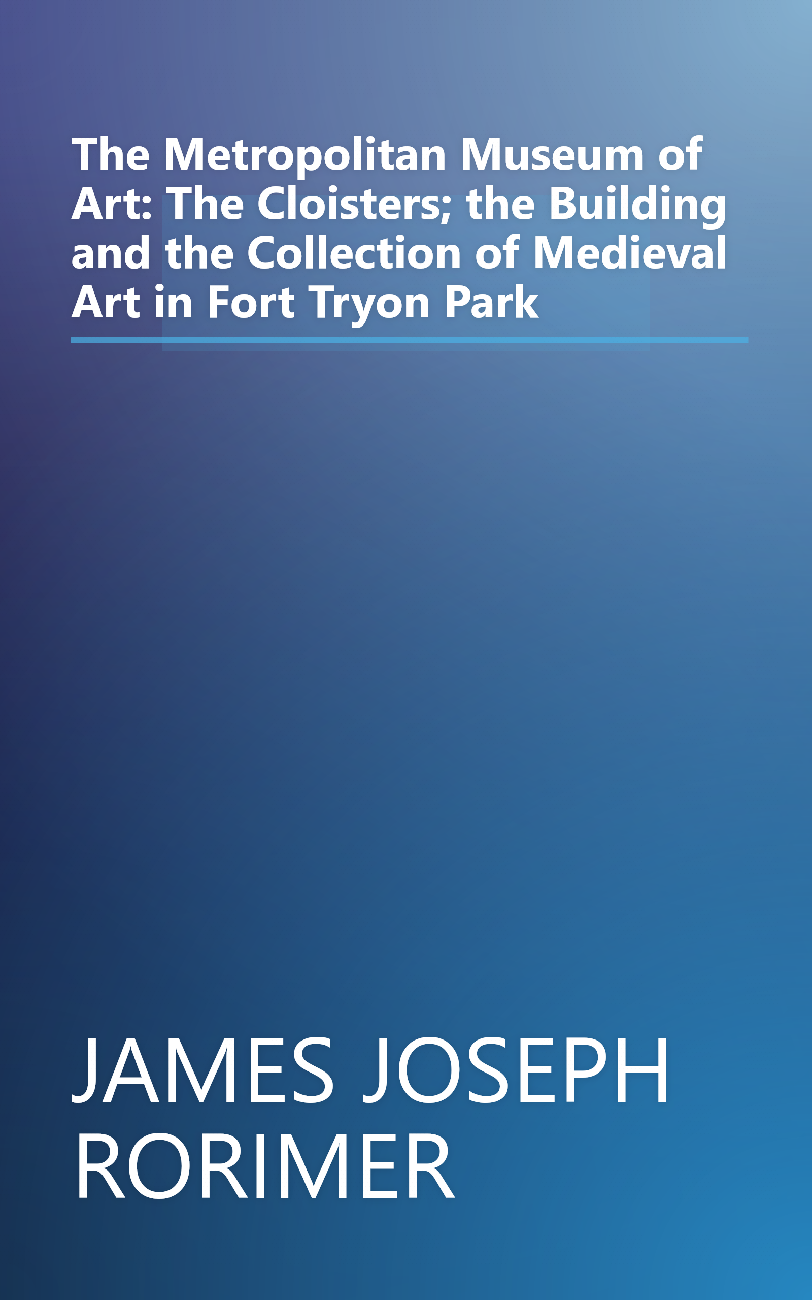 The Metropolitan Museum of Art: The Cloisters; the Building and the Collection of Medieval Art in Fort Tryon Park book cover