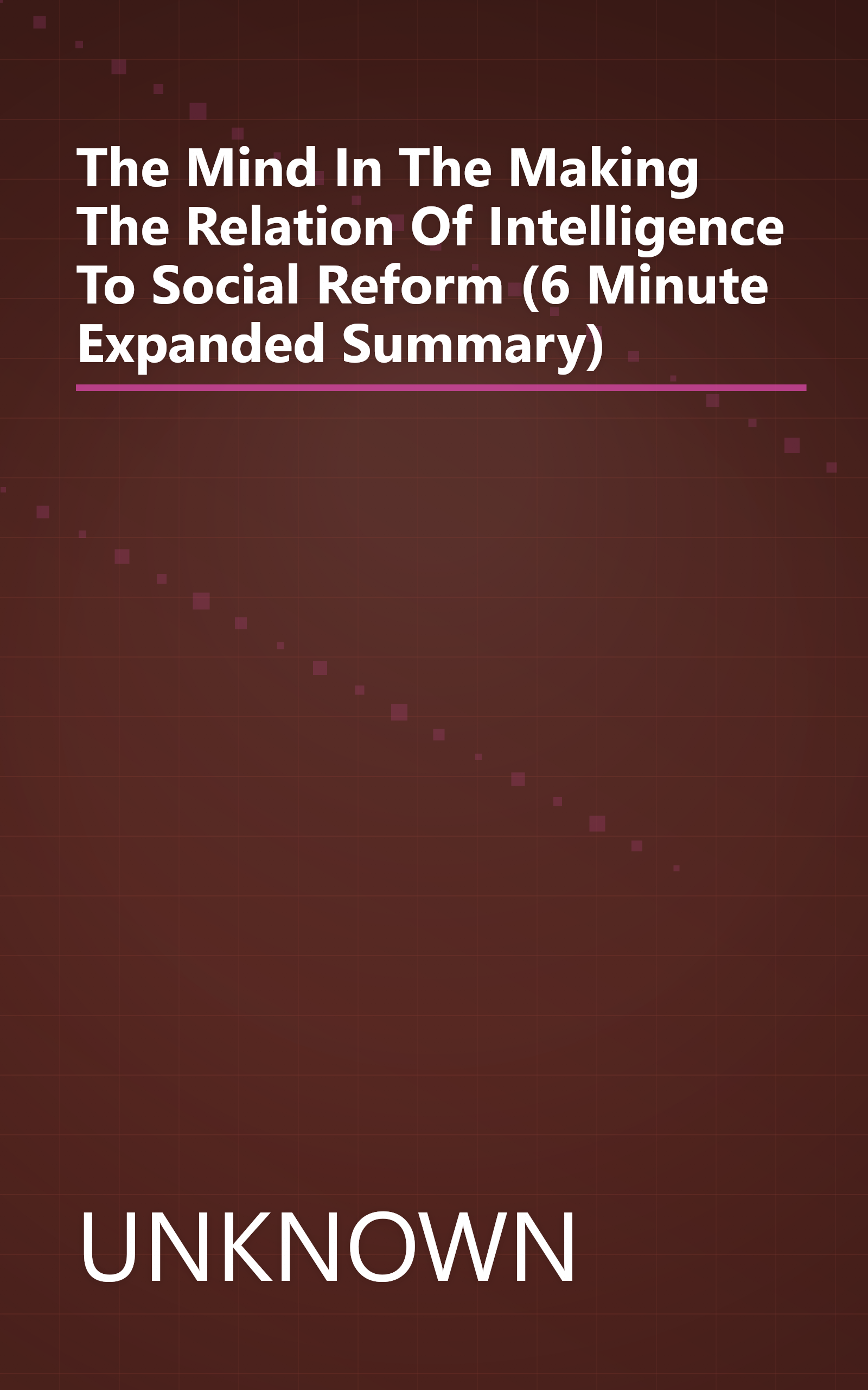 The Mind In The Making  The Relation Of Intelligence To Social Reform (6 Minute   Expanded Summary) book cover