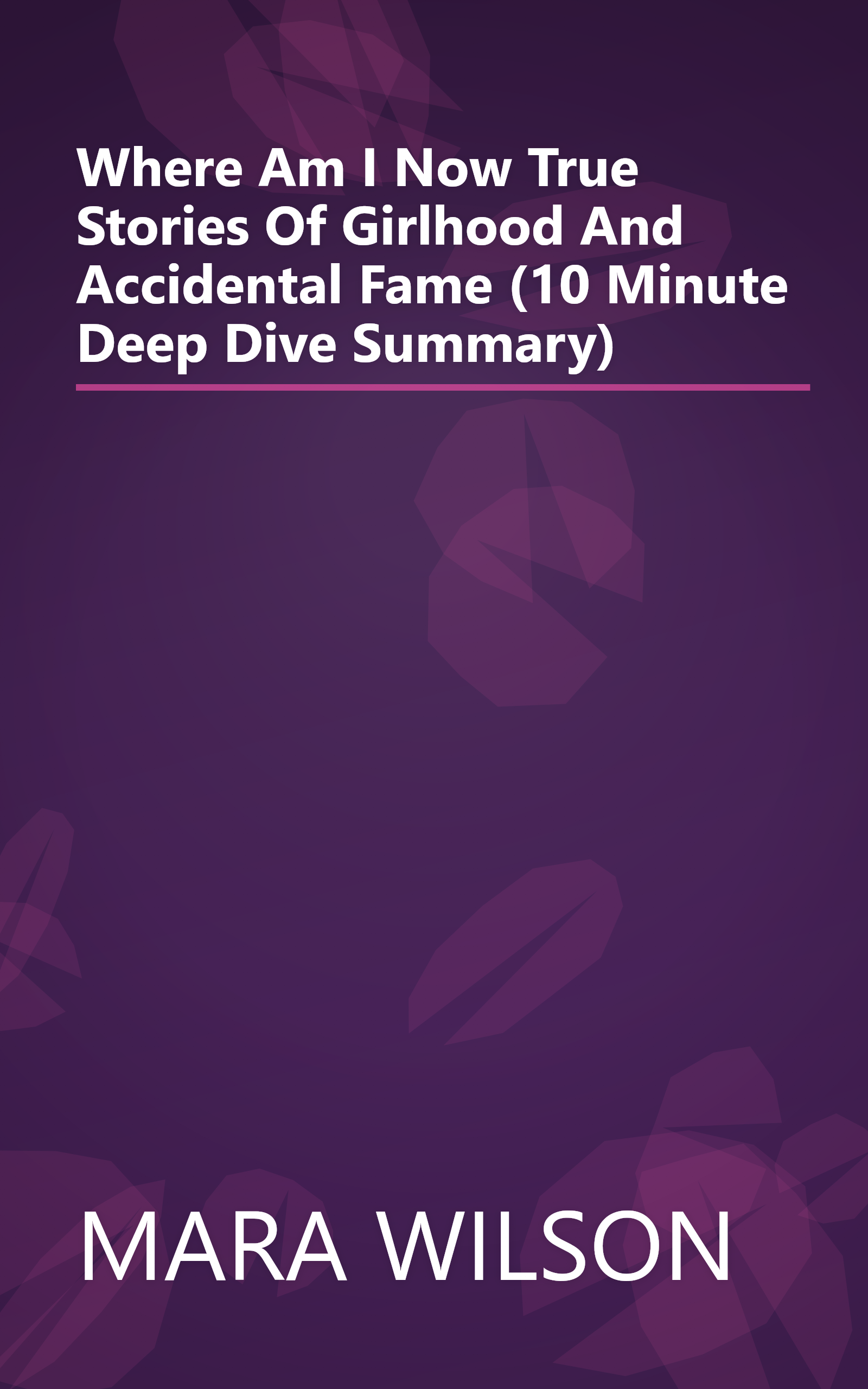 Where Am I Now   True Stories Of Girlhood And Accidental Fame (10 Minute   Deep Dive Summary) book cover