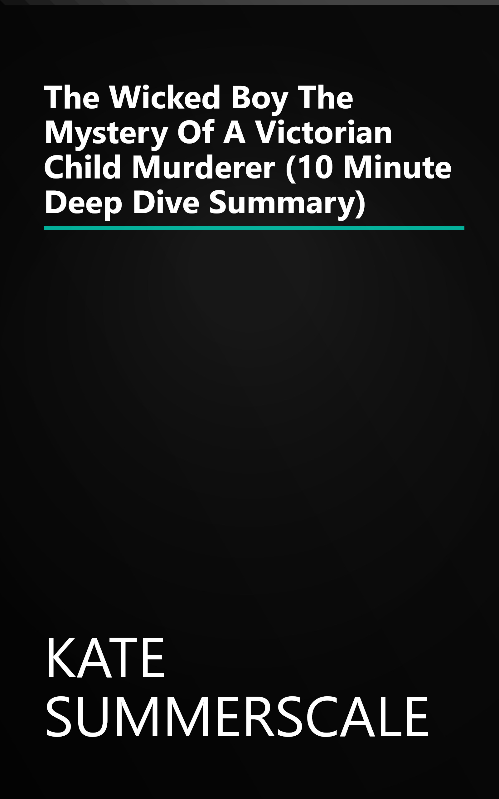 The Wicked Boy  The Mystery Of A Victorian Child Murderer (10 Minute   Deep Dive Summary) book cover