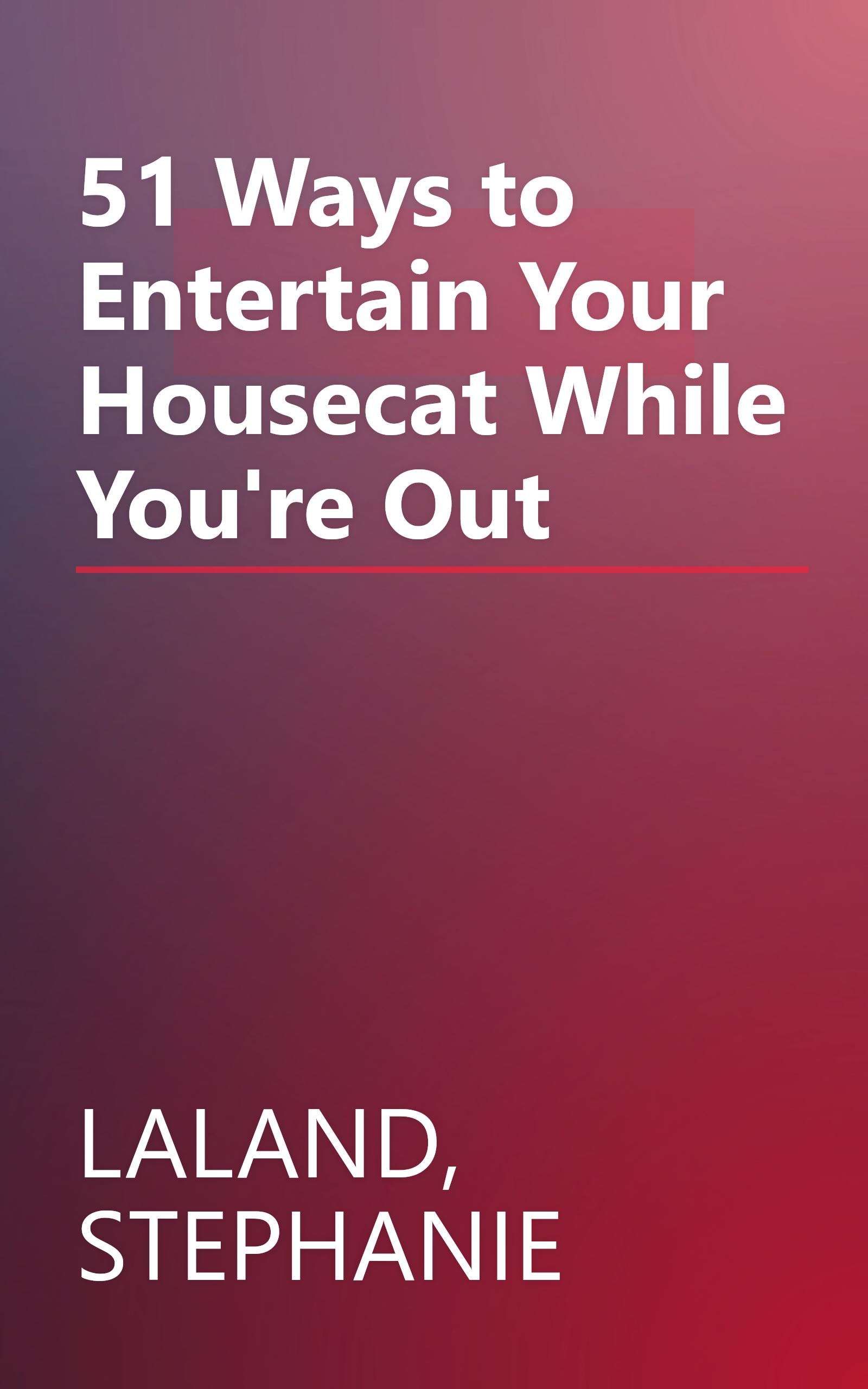 51 Ways to Entertain Your Housecat While You're Out book cover