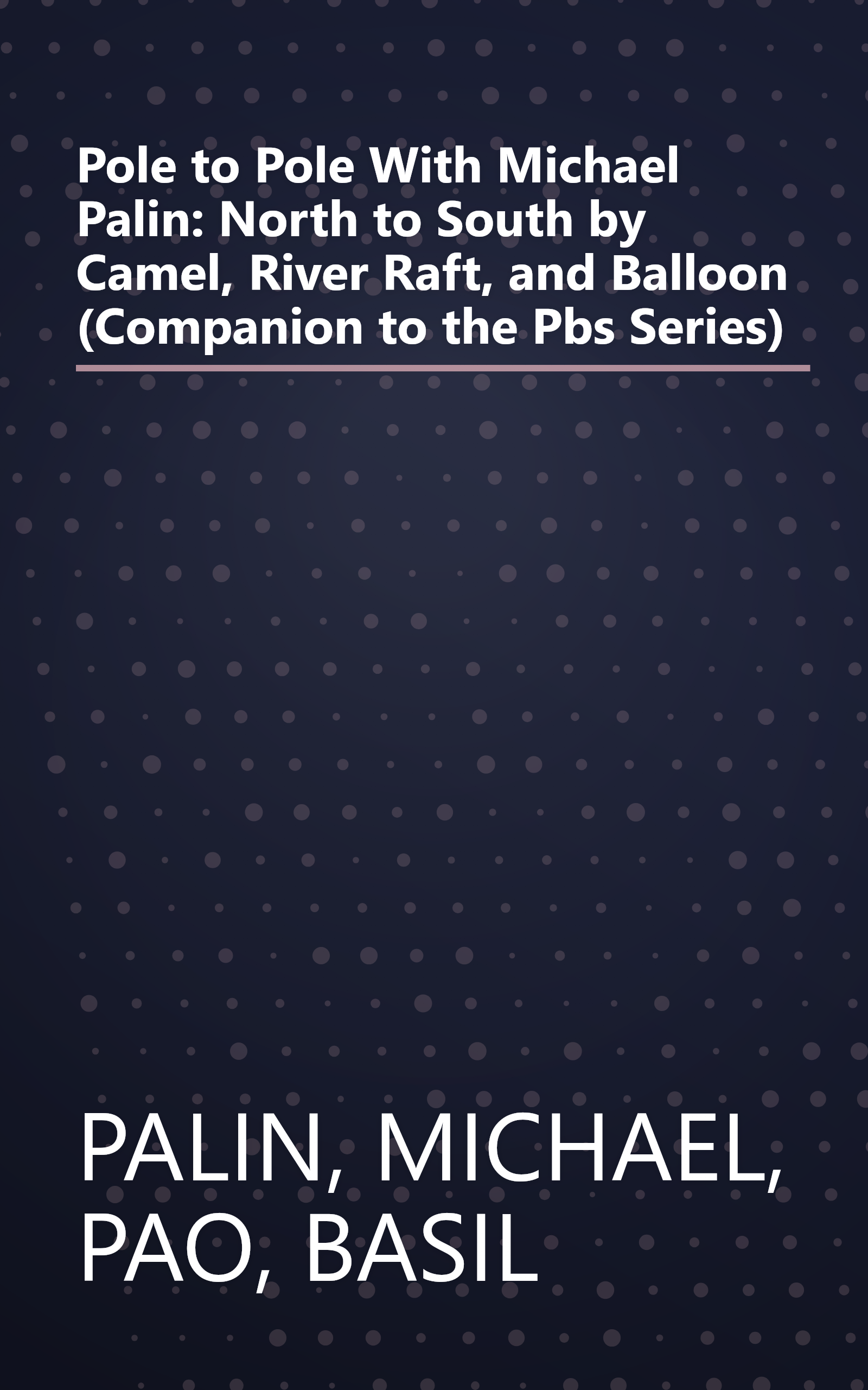 Pole to Pole With Michael Palin: North to South by Camel, River Raft, and Balloon (Companion to the Pbs Series) book cover