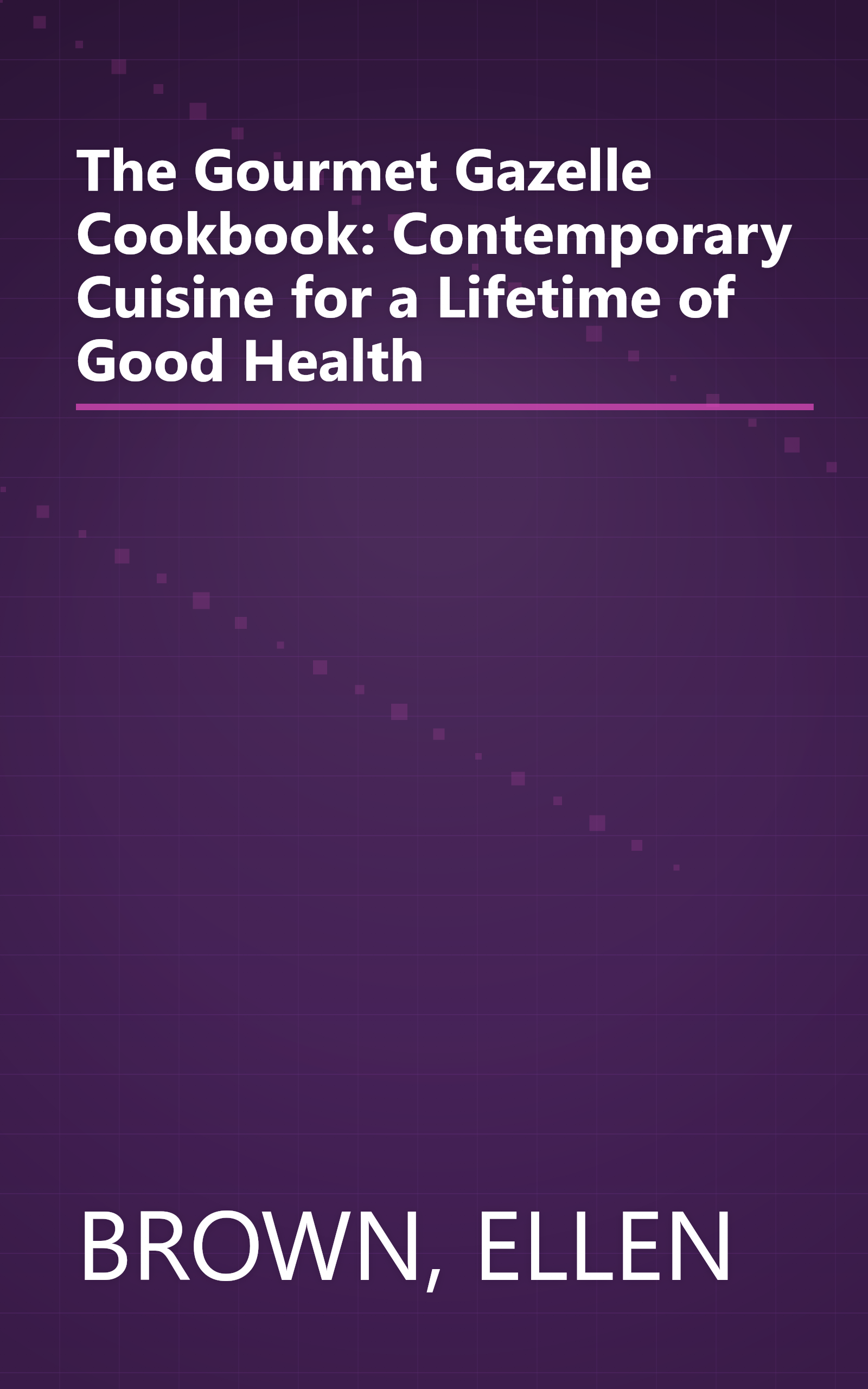 The Gourmet Gazelle Cookbook: Contemporary Cuisine for a Lifetime of Good Health book cover