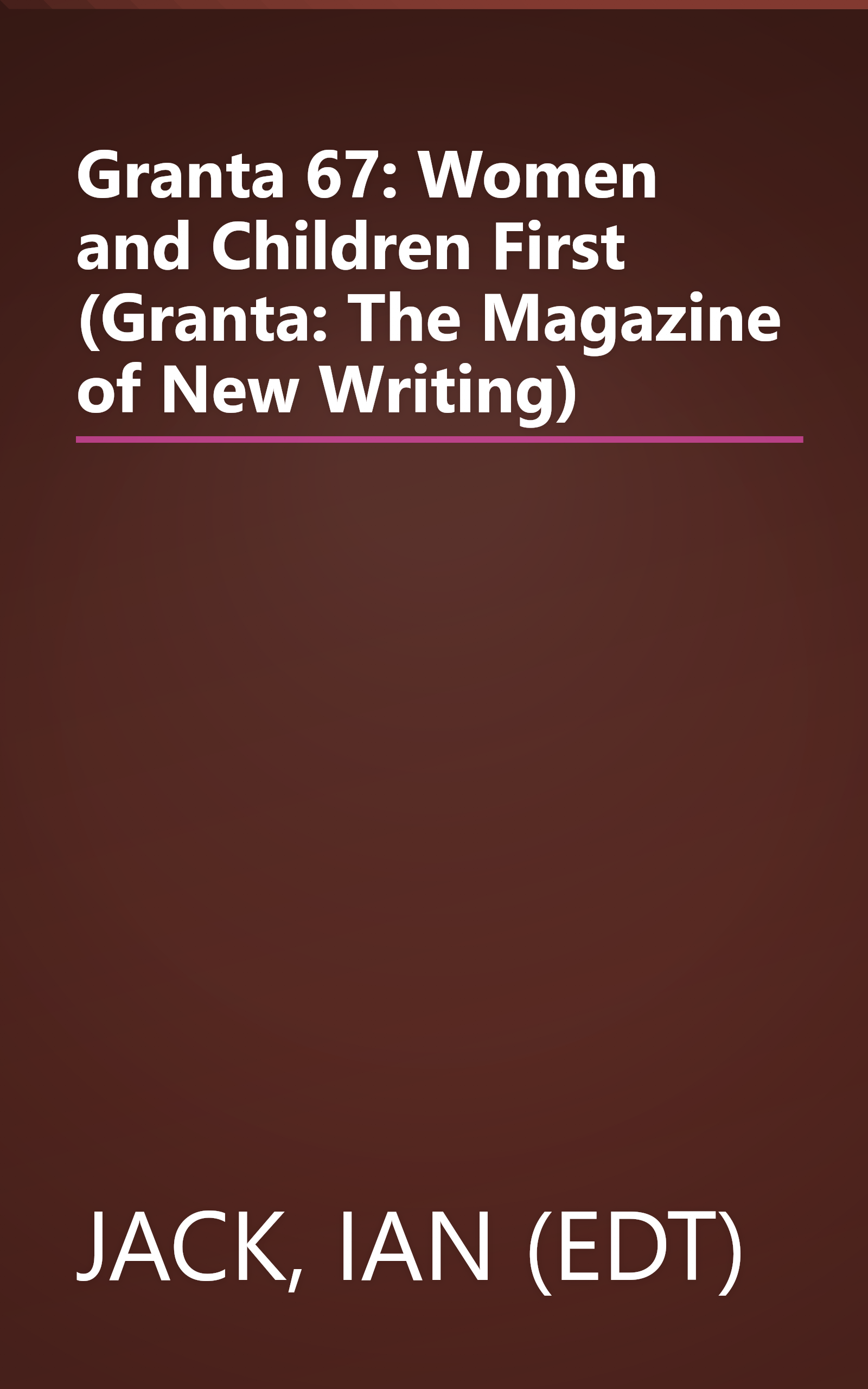 Granta 67: Women and Children First (Granta: The Magazine of New Writing) book cover