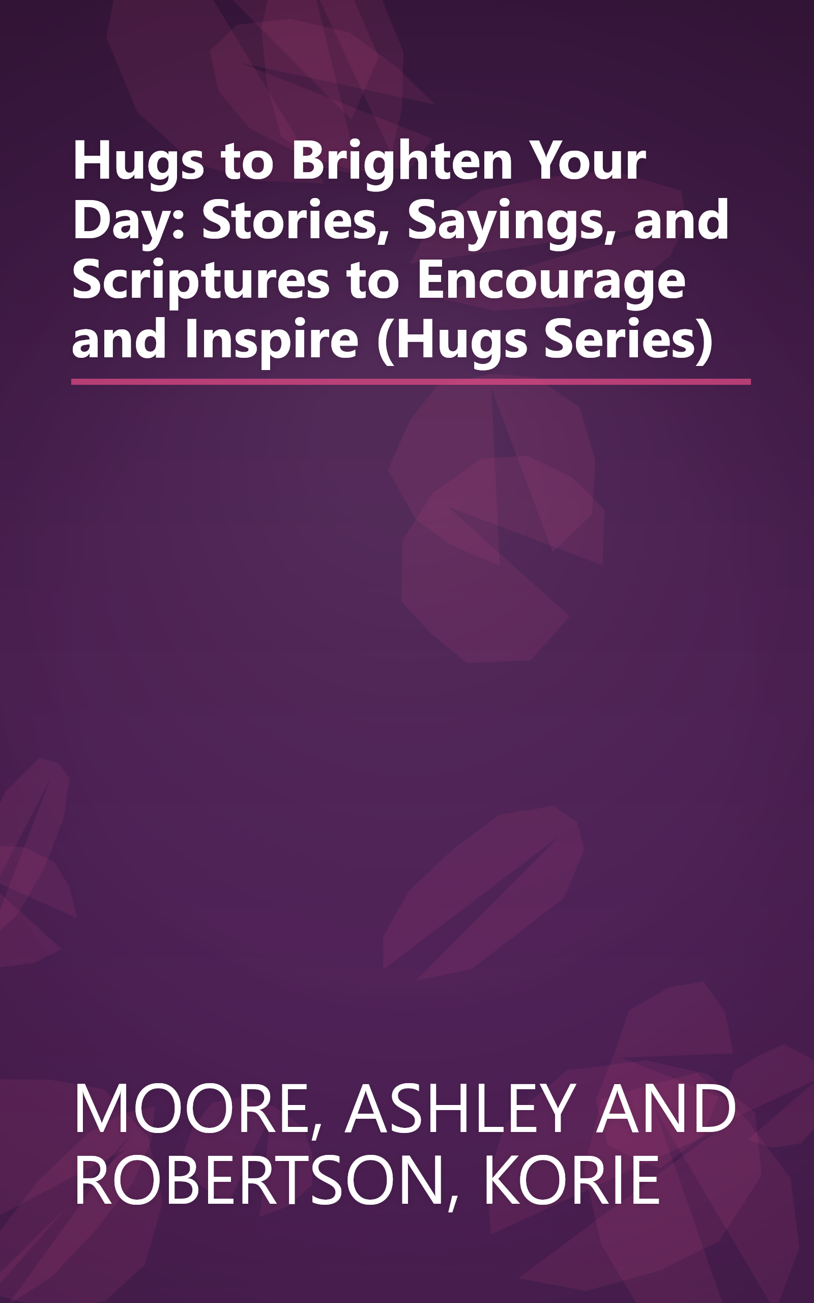 Hugs to Brighten Your Day: Stories, Sayings, and Scriptures to Encourage and Inspire (Hugs Series) book cover