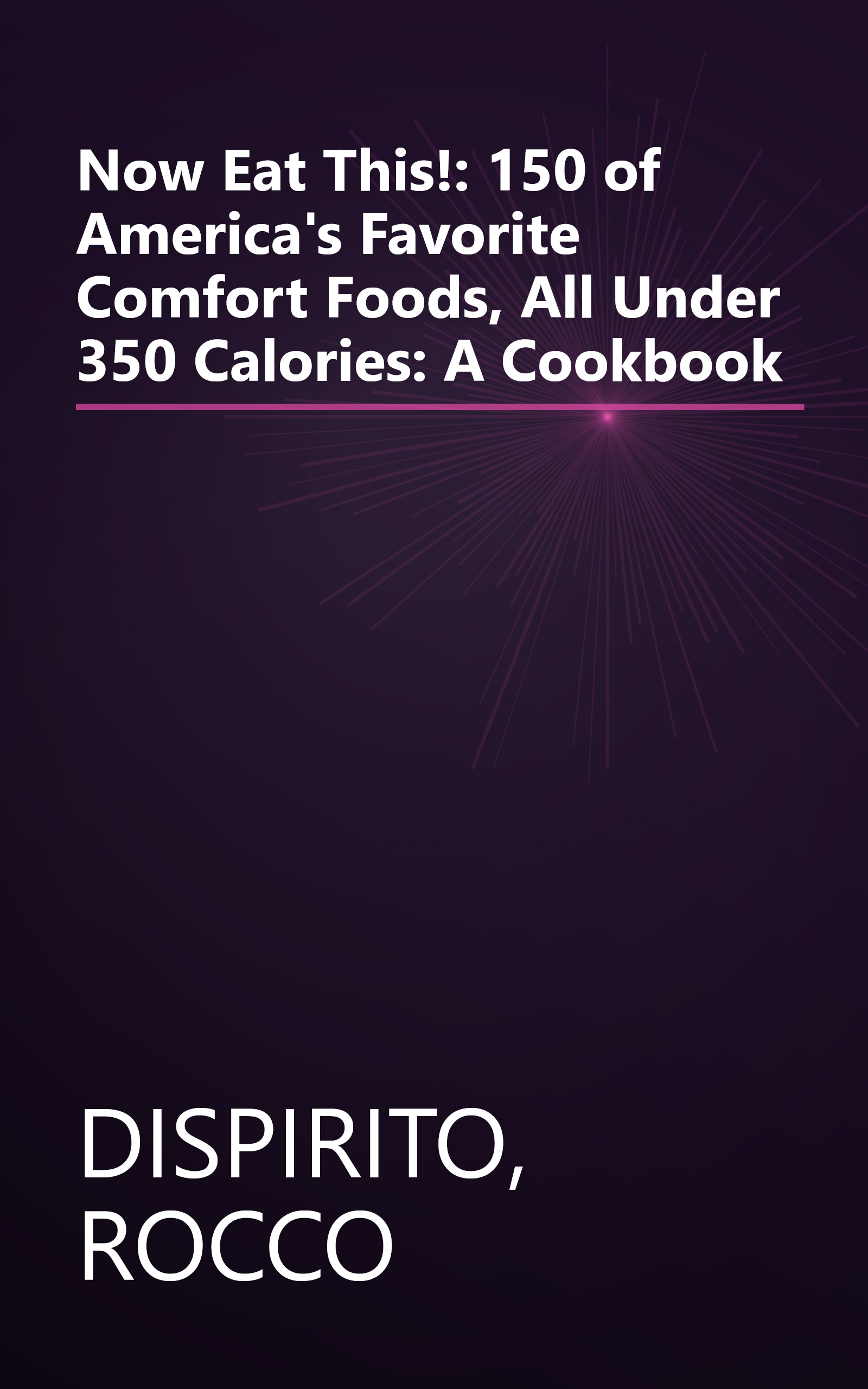 Now Eat This!: 150 of America's Favorite Comfort Foods, All Under 350 Calories: A Cookbook book cover