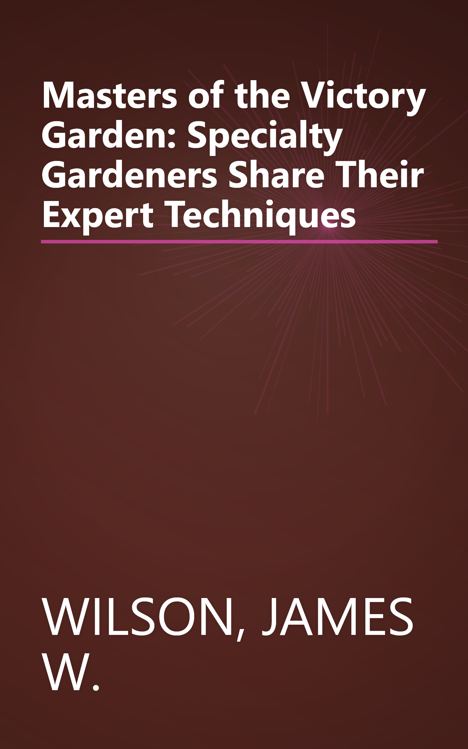 Masters of the Victory Garden: Specialty Gardeners Share Their Expert Techniques book cover