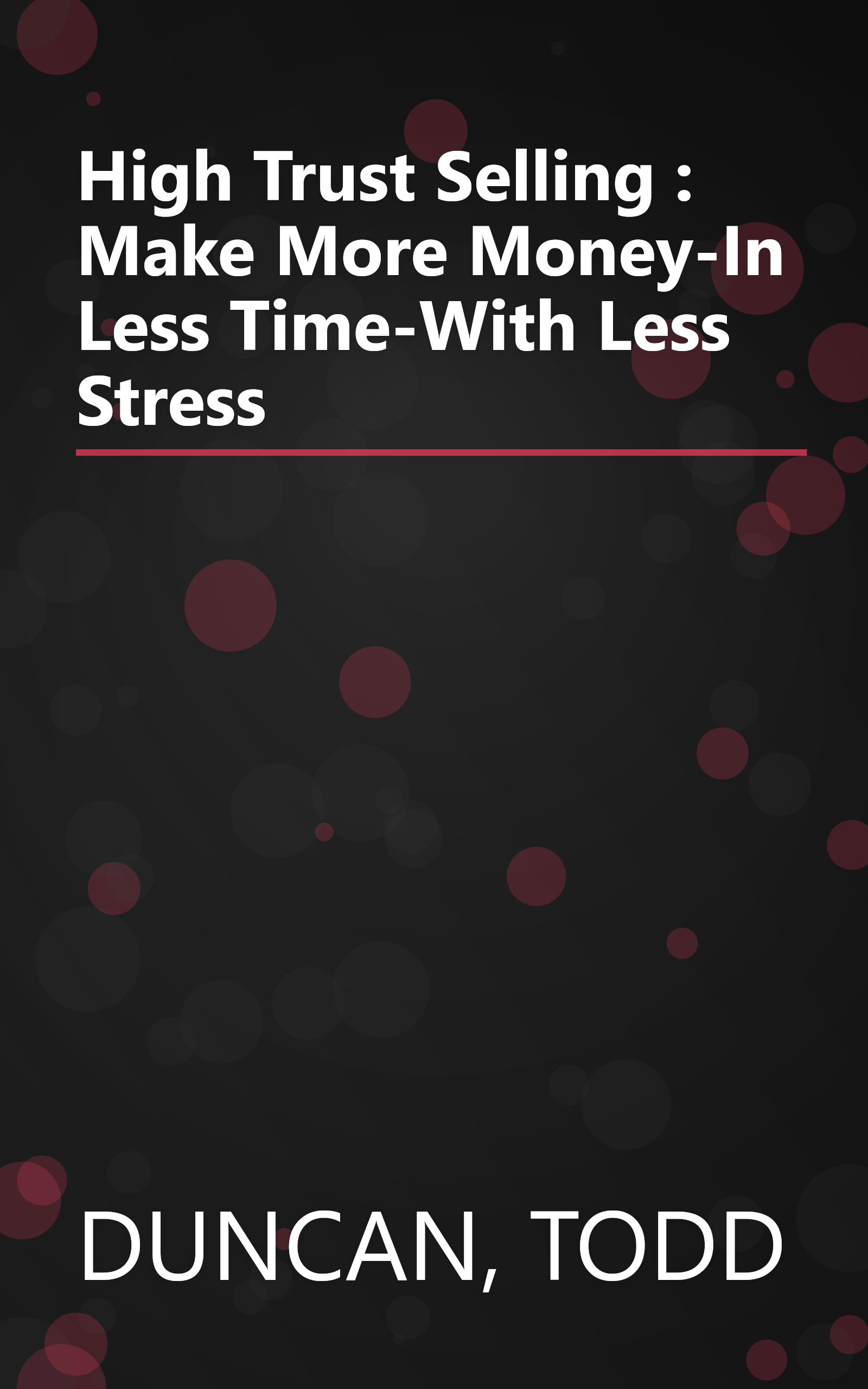 High Trust Selling : Make More Money-In Less Time-With Less Stress book cover