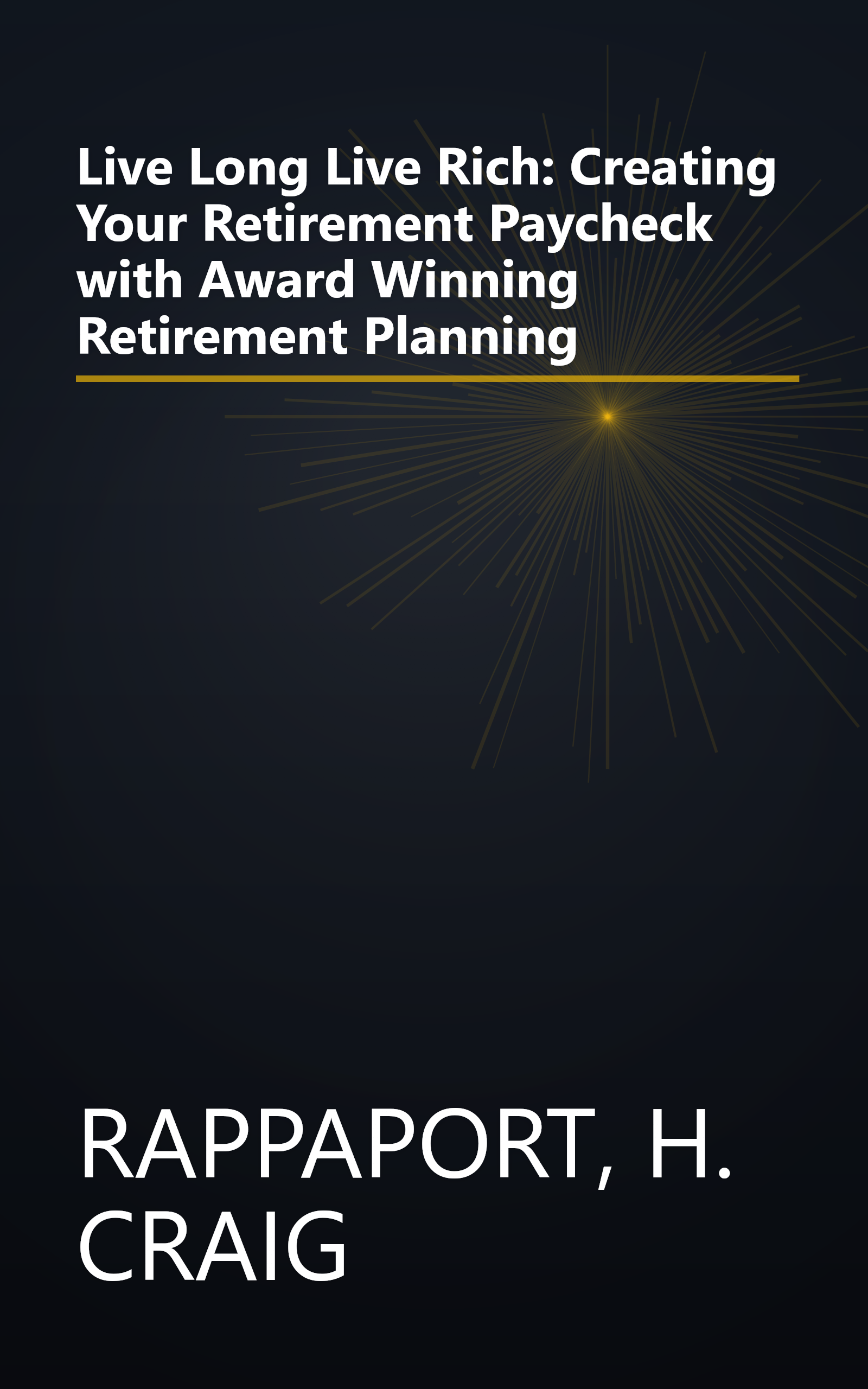 Live Long Live Rich: Creating Your Retirement Paycheck with Award Winning Retirement Planning book cover