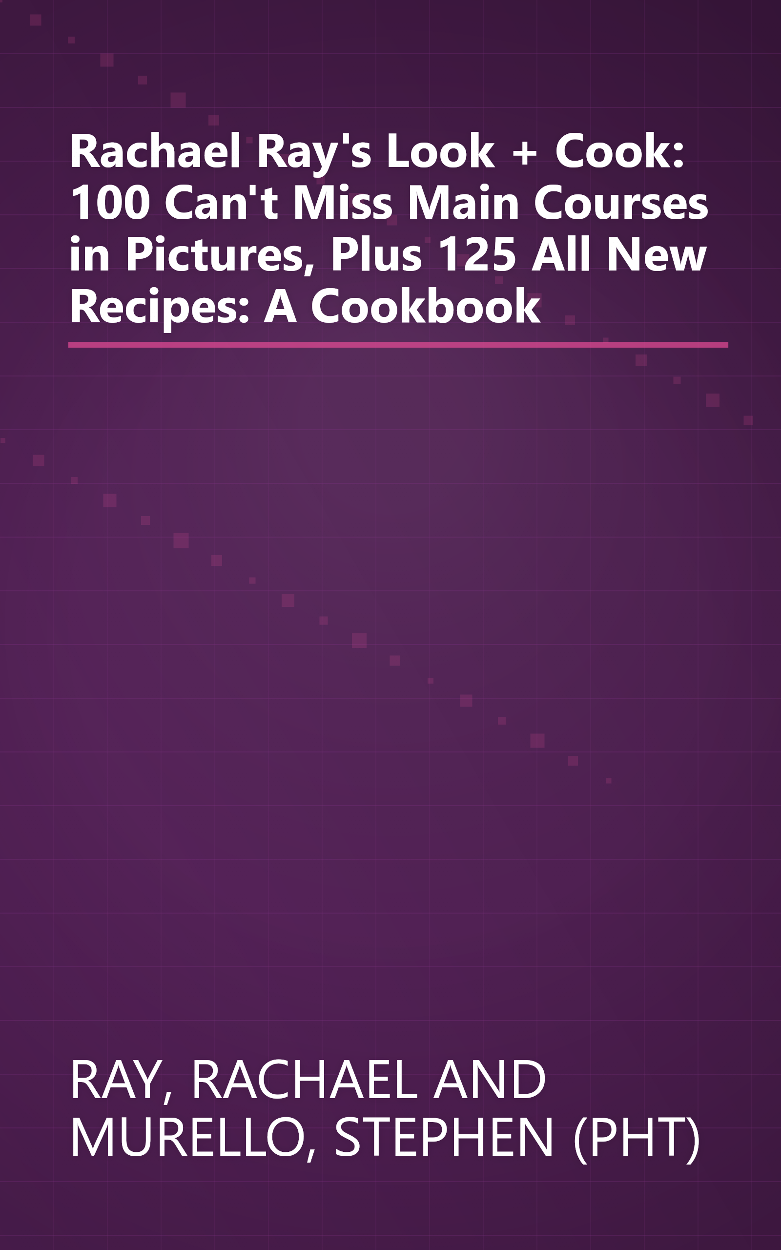 Rachael Ray's Look + Cook: 100 Can't Miss Main Courses in Pictures, Plus 125 All New Recipes: A Cookbook book cover