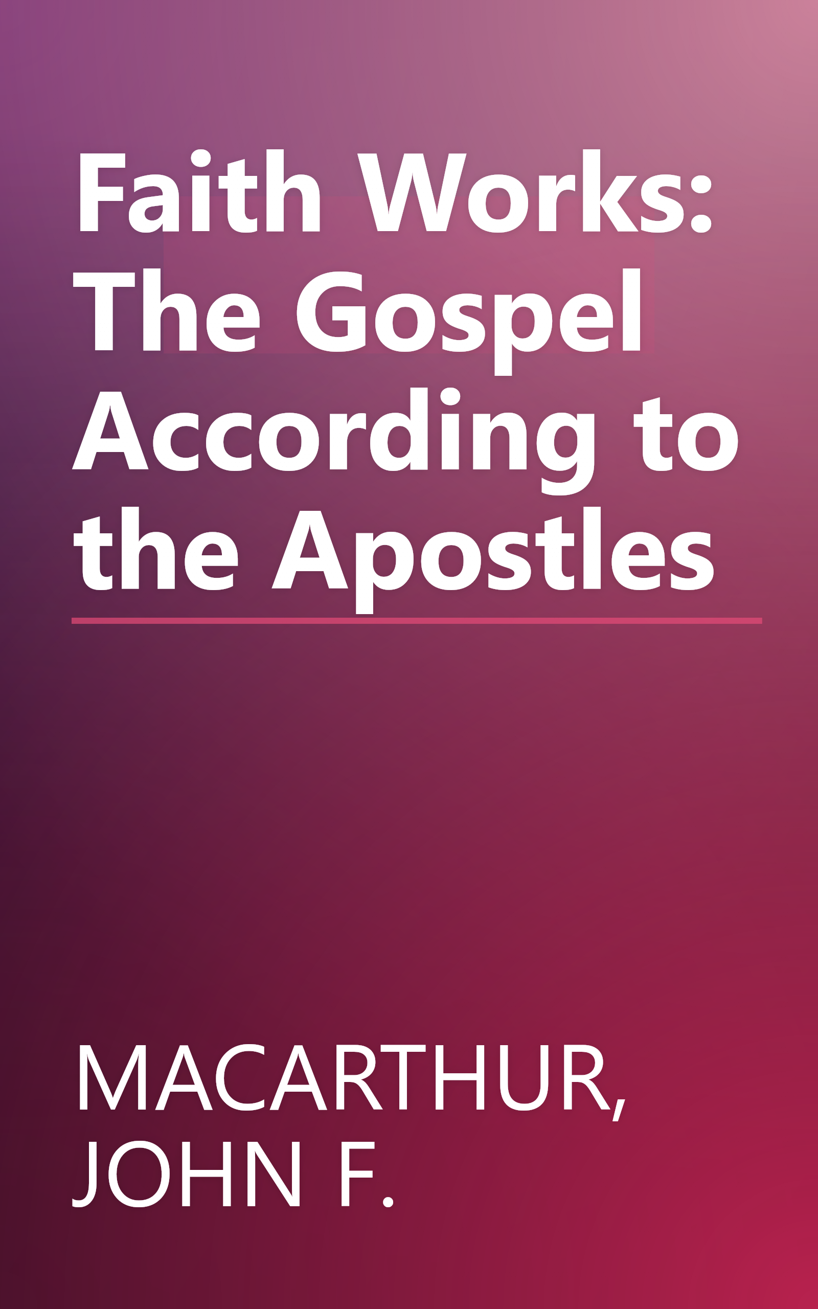 Faith Works: The Gospel According to the Apostles book cover