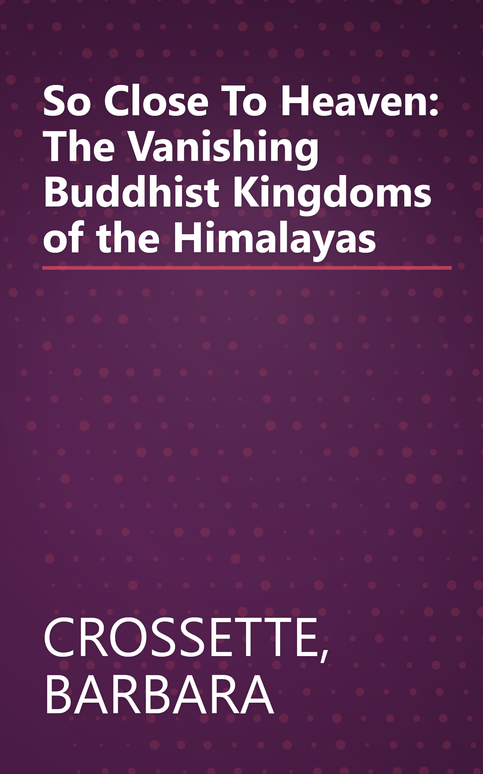So Close To Heaven: The Vanishing Buddhist Kingdoms of the Himalayas book cover
