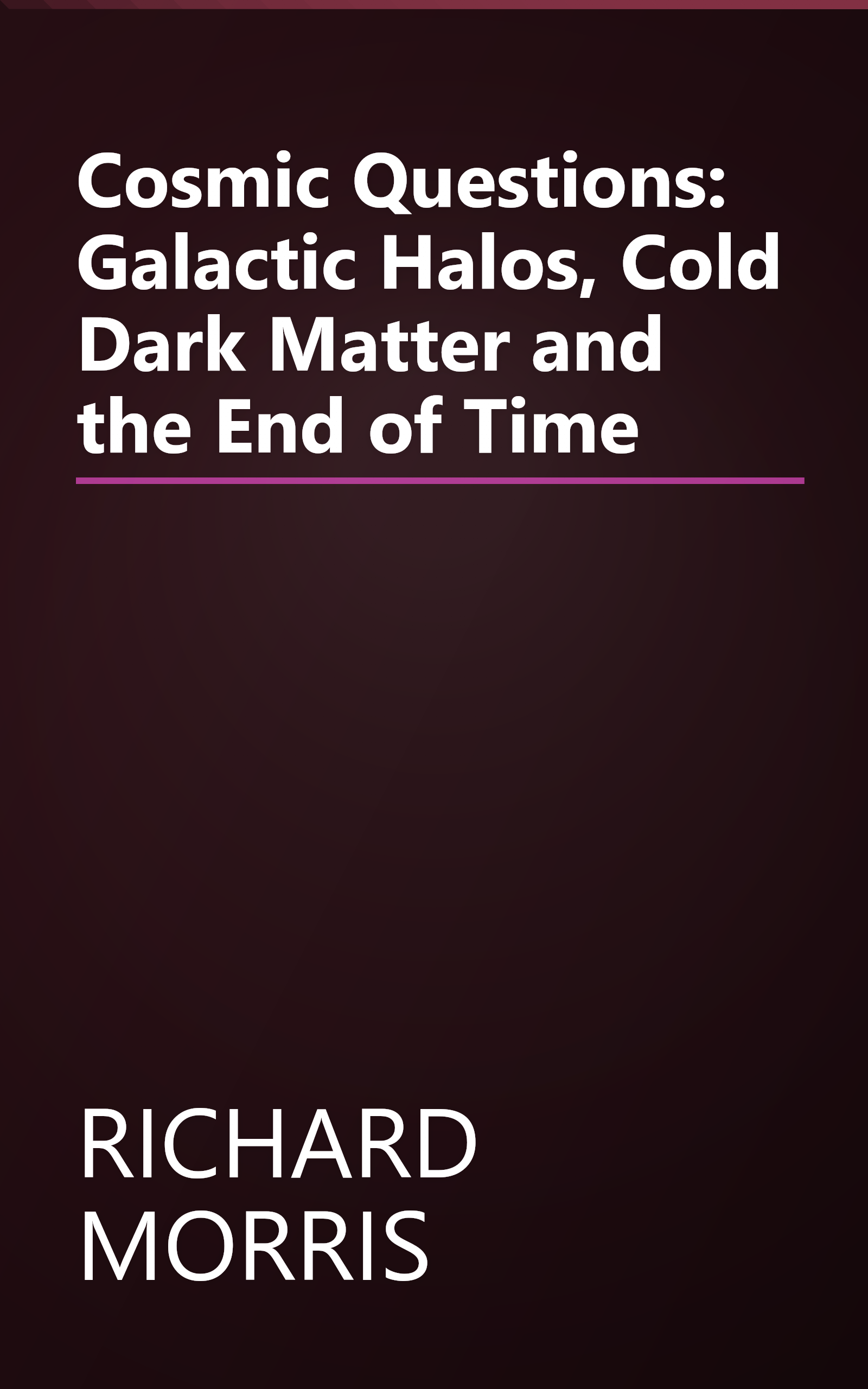 Cosmic Questions: Galactic Halos, Cold Dark Matter and the End of Time book cover