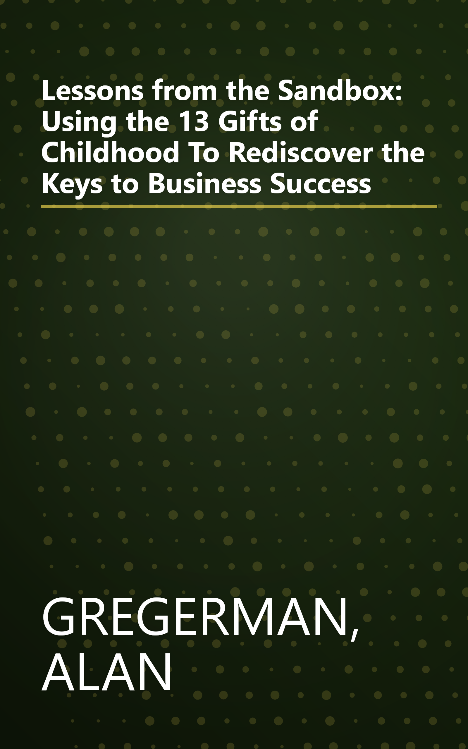 Lessons from the Sandbox: Using the 13 Gifts of Childhood To Rediscover the Keys to Business Success book cover