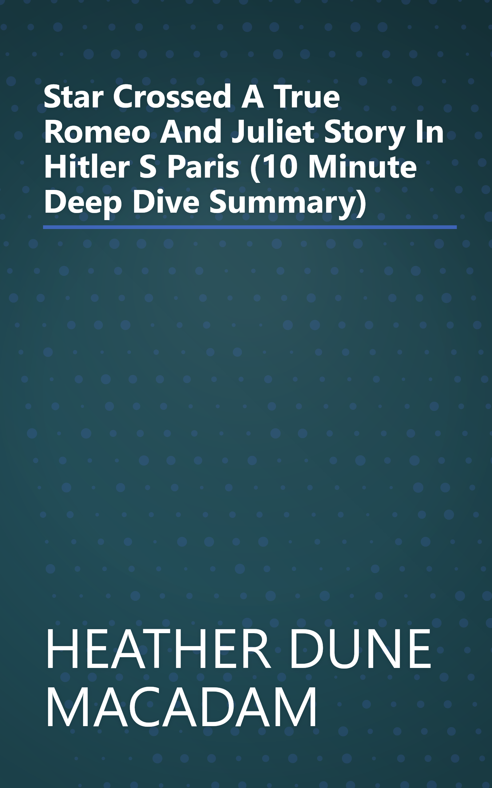 Star Crossed  A True Romeo And Juliet Story In Hitler S Paris (10 Minute   Deep Dive Summary) book cover