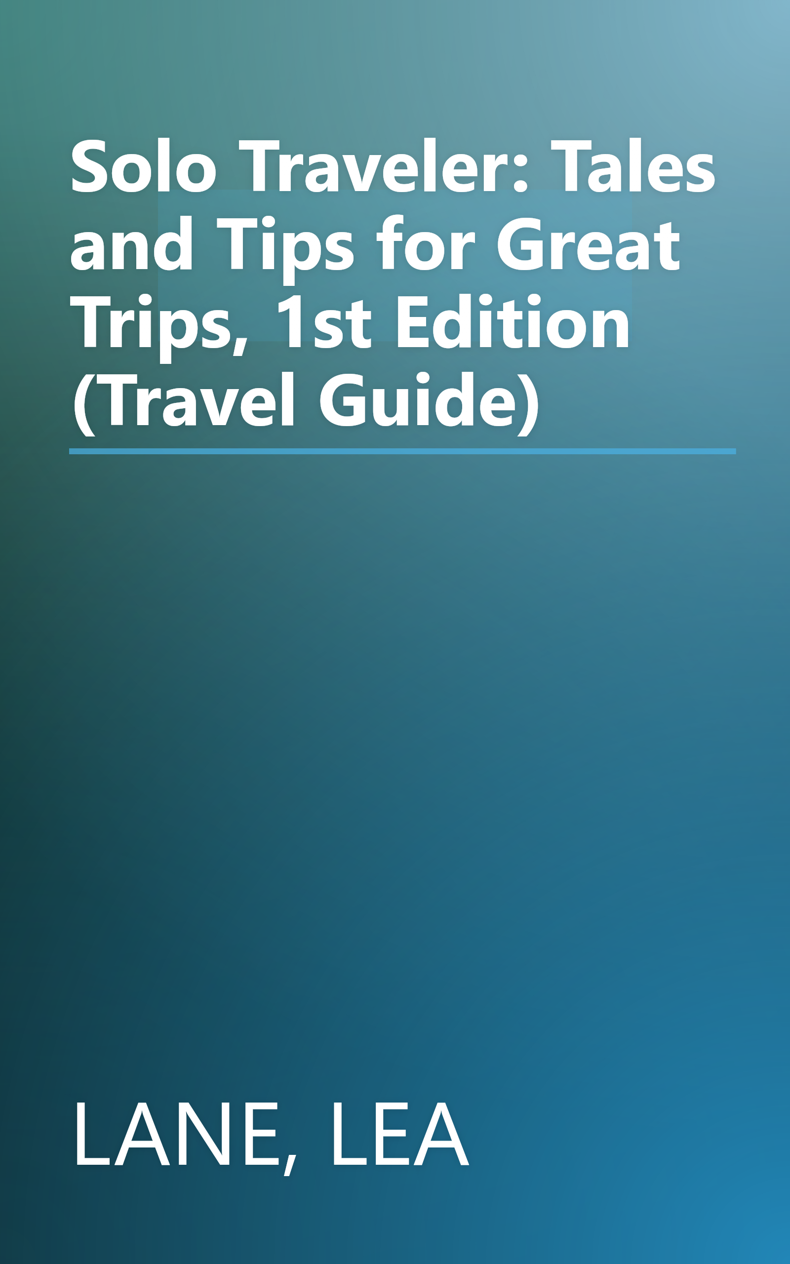 Solo Traveler: Tales and Tips for Great Trips, 1st Edition (Travel Guide) book cover