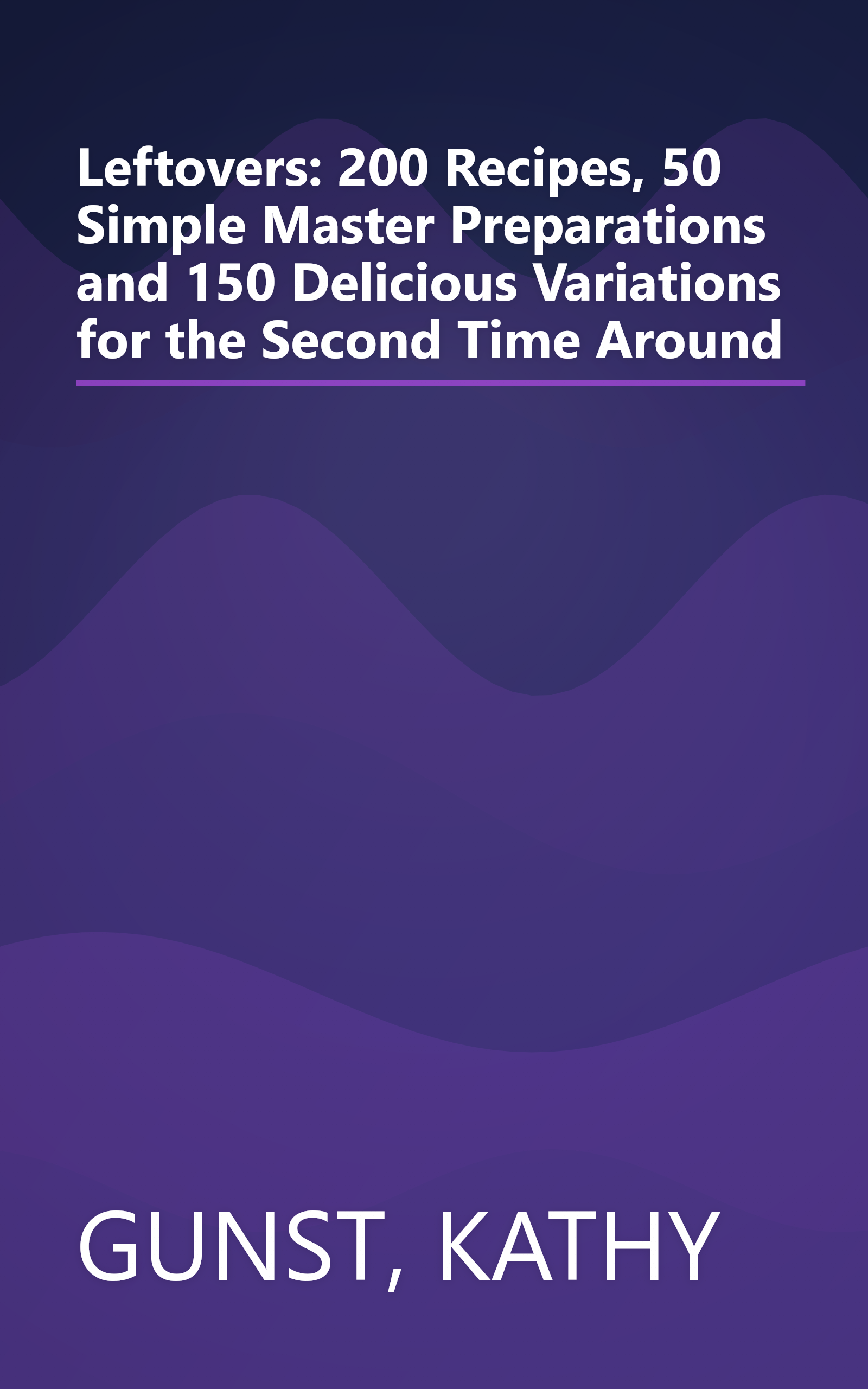 Leftovers: 200 Recipes, 50 Simple Master Preparations and 150 Delicious Variations for the Second Time Around book cover