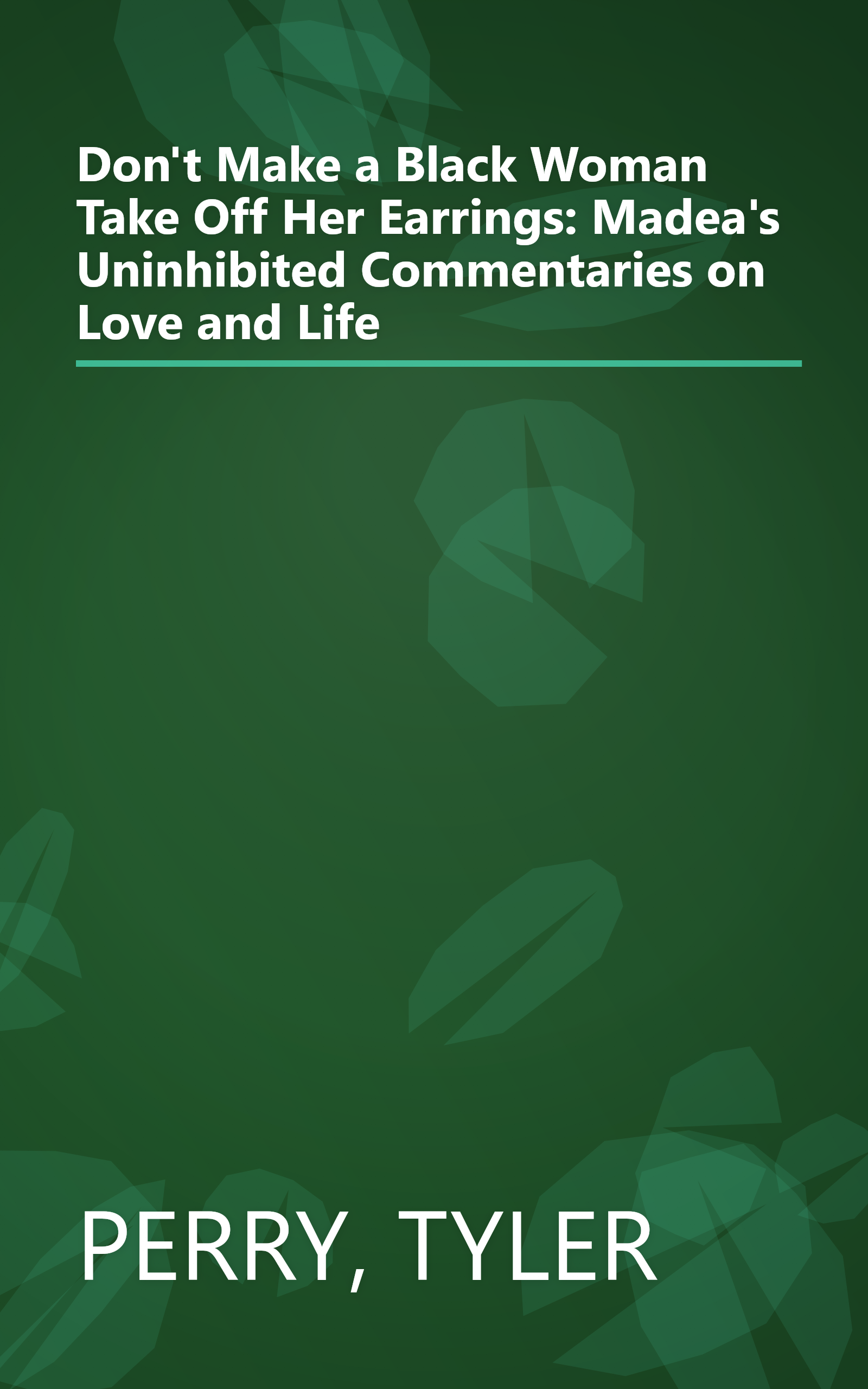 Don't Make a Black Woman Take Off Her Earrings: Madea's Uninhibited Commentaries on Love and Life book cover