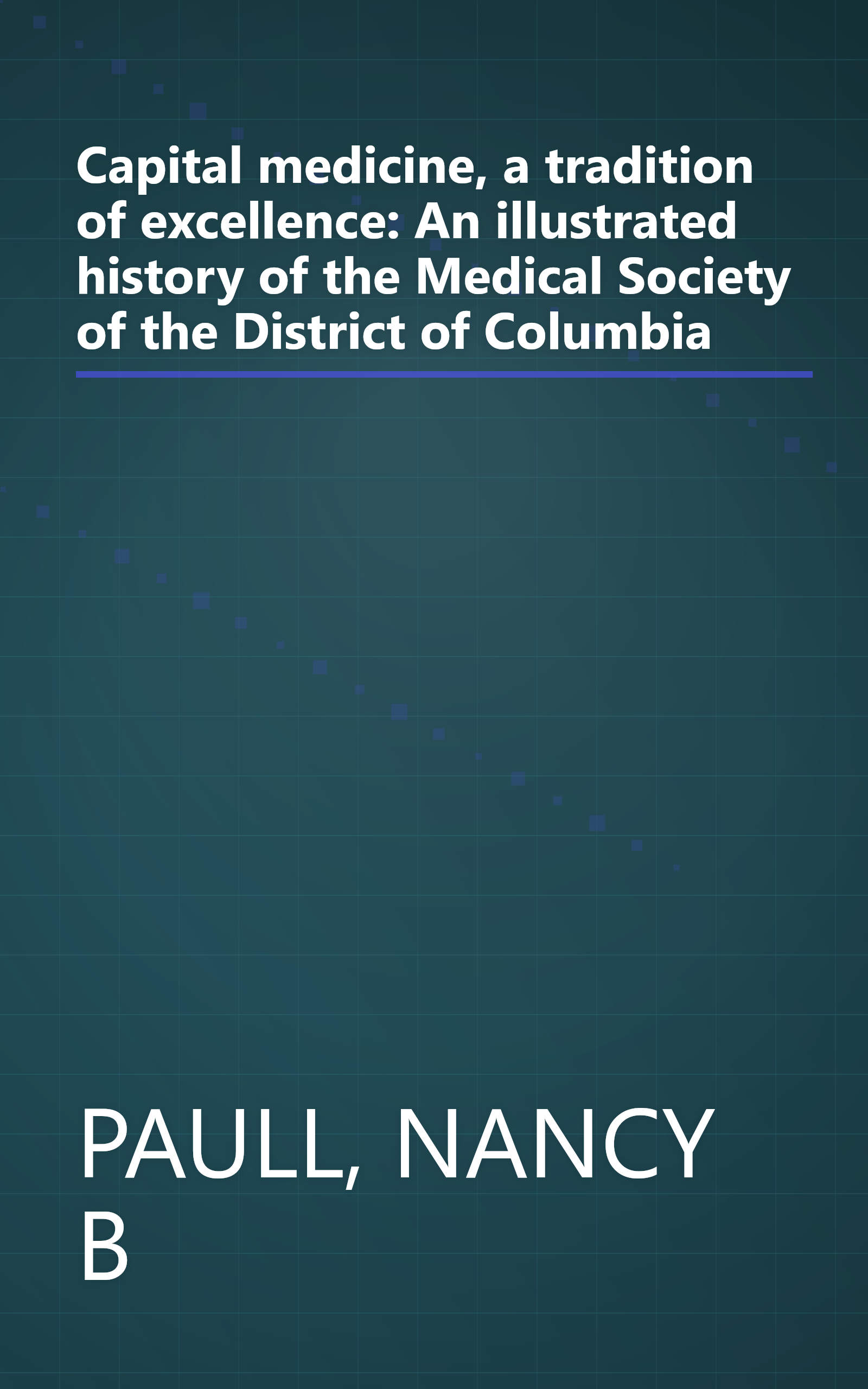 Capital medicine, a tradition of excellence: An illustrated history of the Medical Society of the District of Columbia book cover