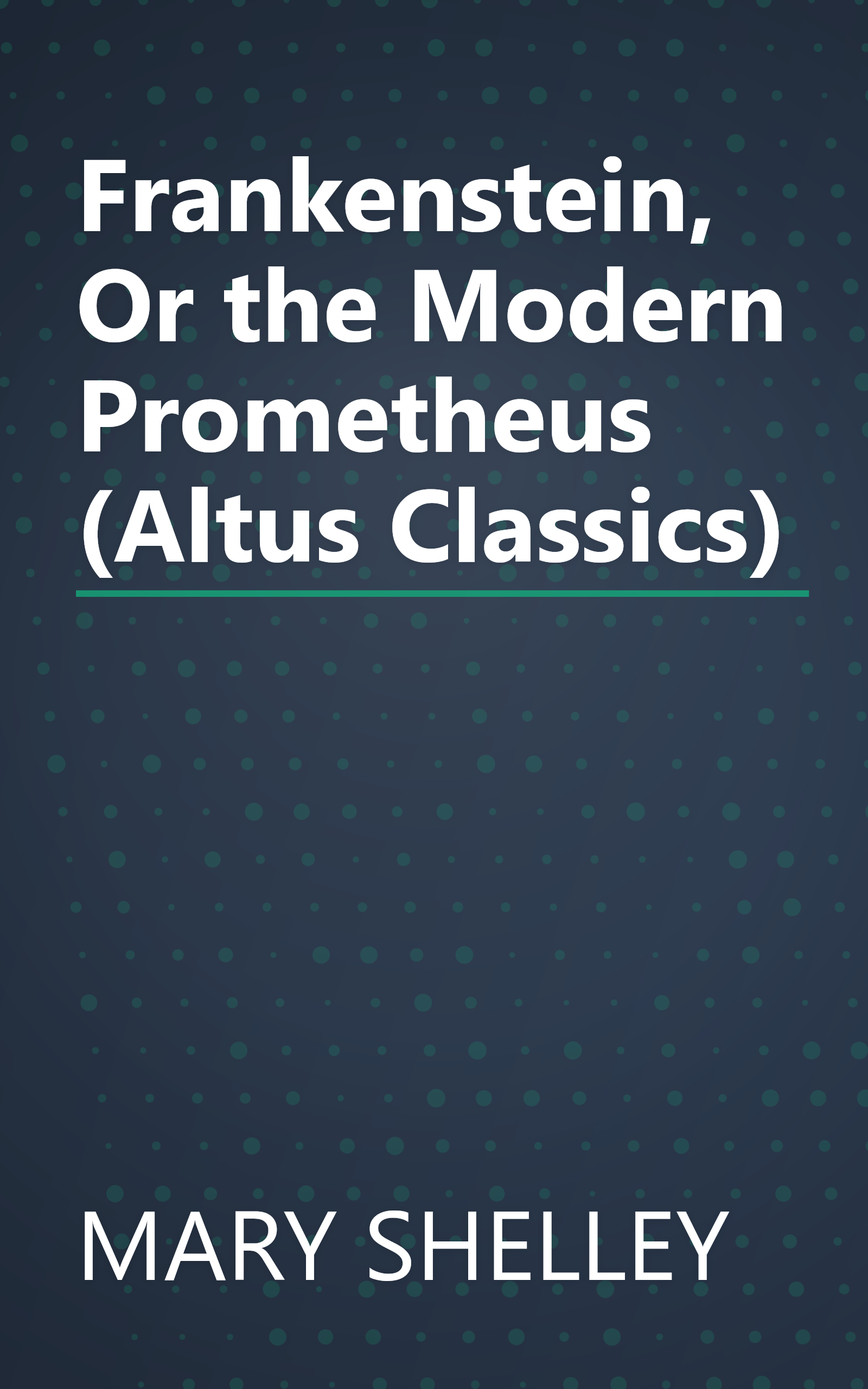 Frankenstein, Or the Modern Prometheus (Altus Classics) book cover