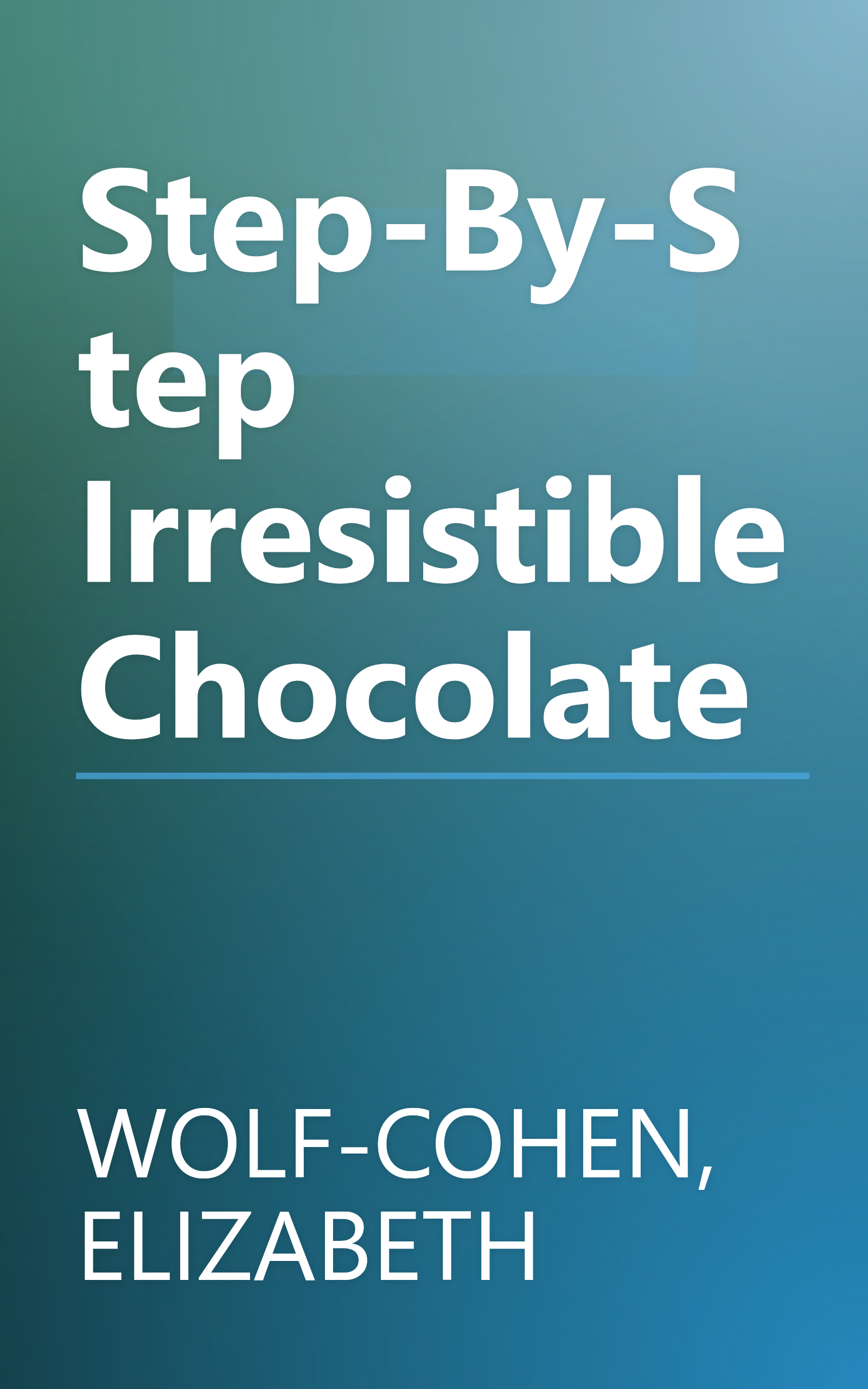 Step-By-Step Irresistible Chocolate book cover