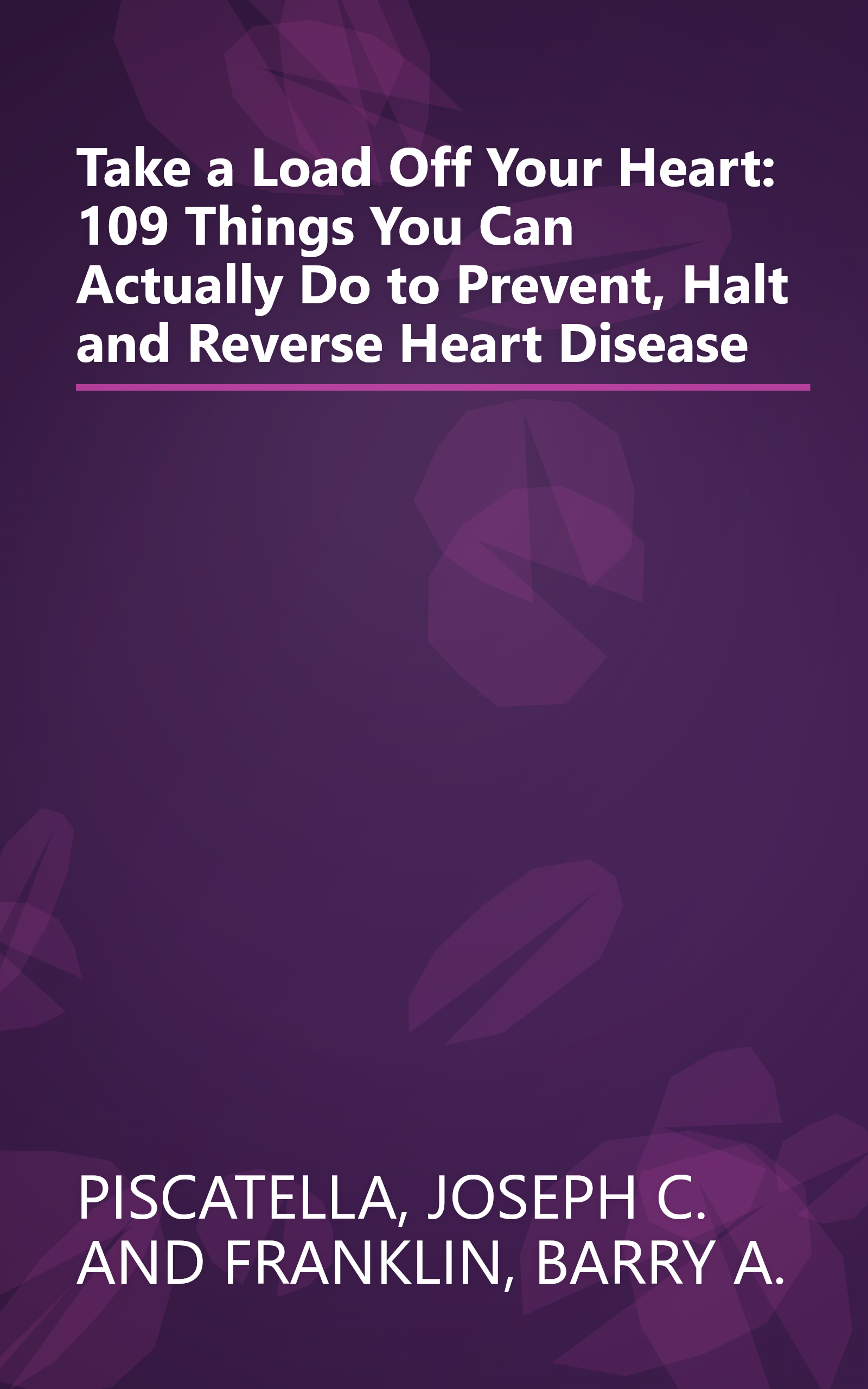 Take a Load Off Your Heart: 109 Things You Can Actually Do to Prevent, Halt and Reverse Heart Disease book cover