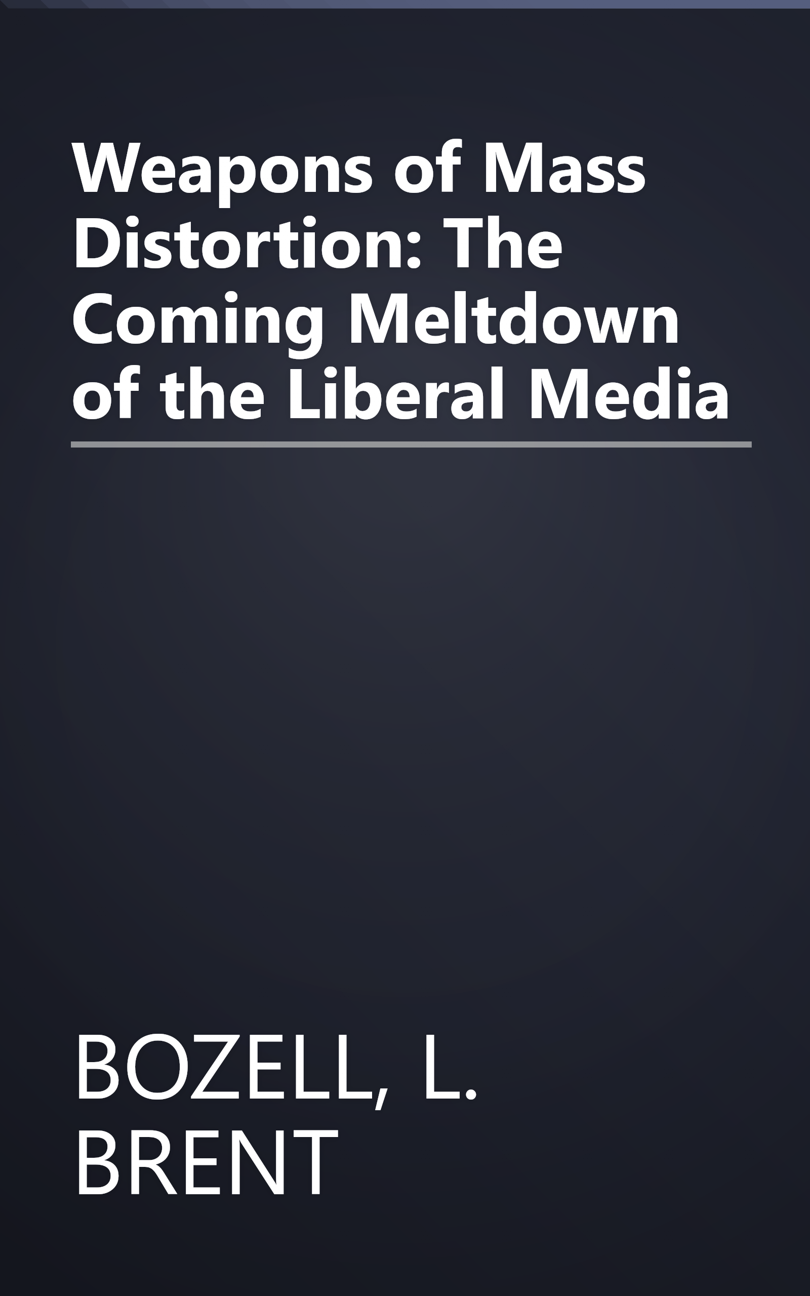 Weapons of Mass Distortion: The Coming Meltdown of the Liberal Media book cover