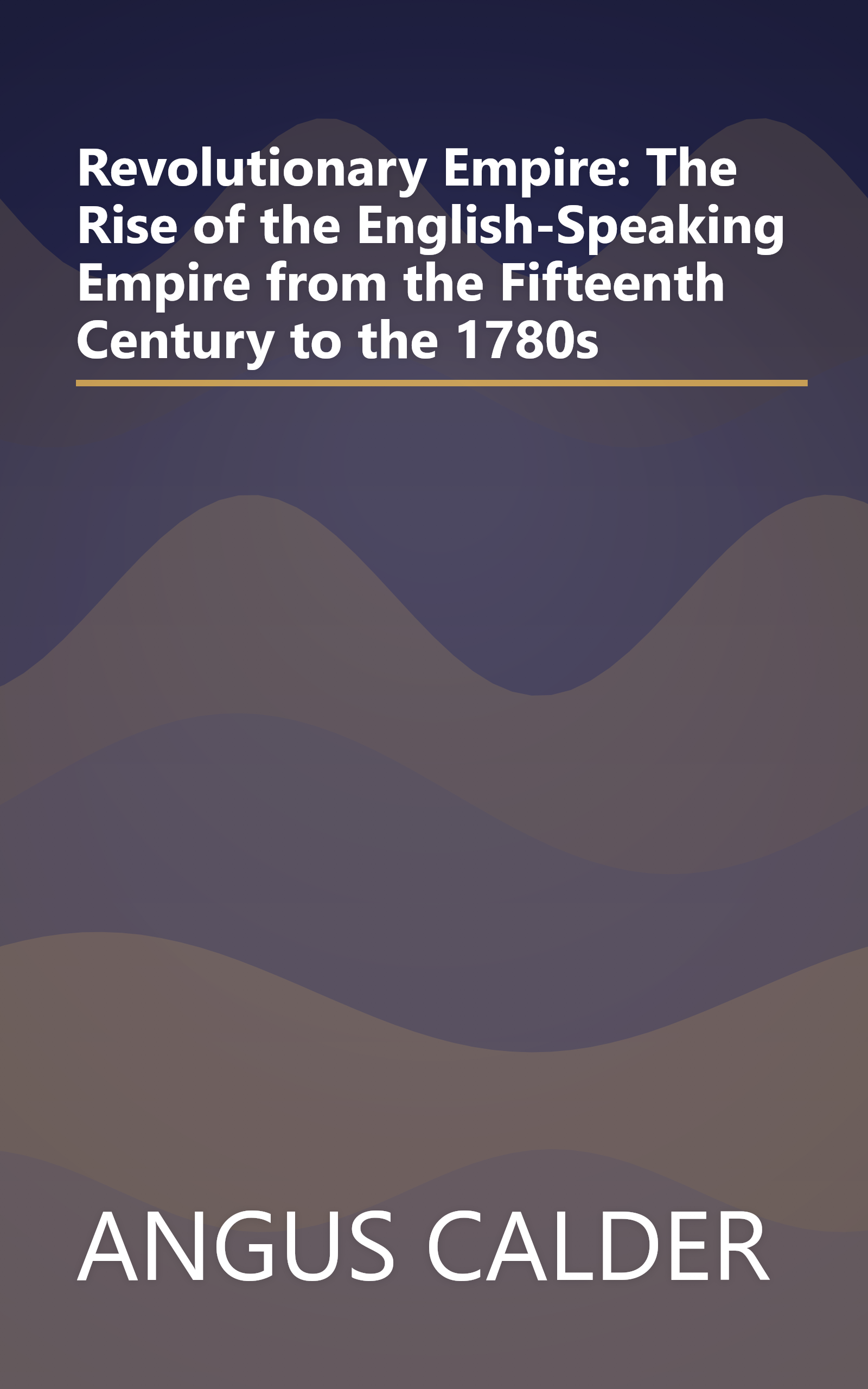 Revolutionary Empire: The Rise of the English-Speaking Empire from the Fifteenth Century to the 1780s book cover