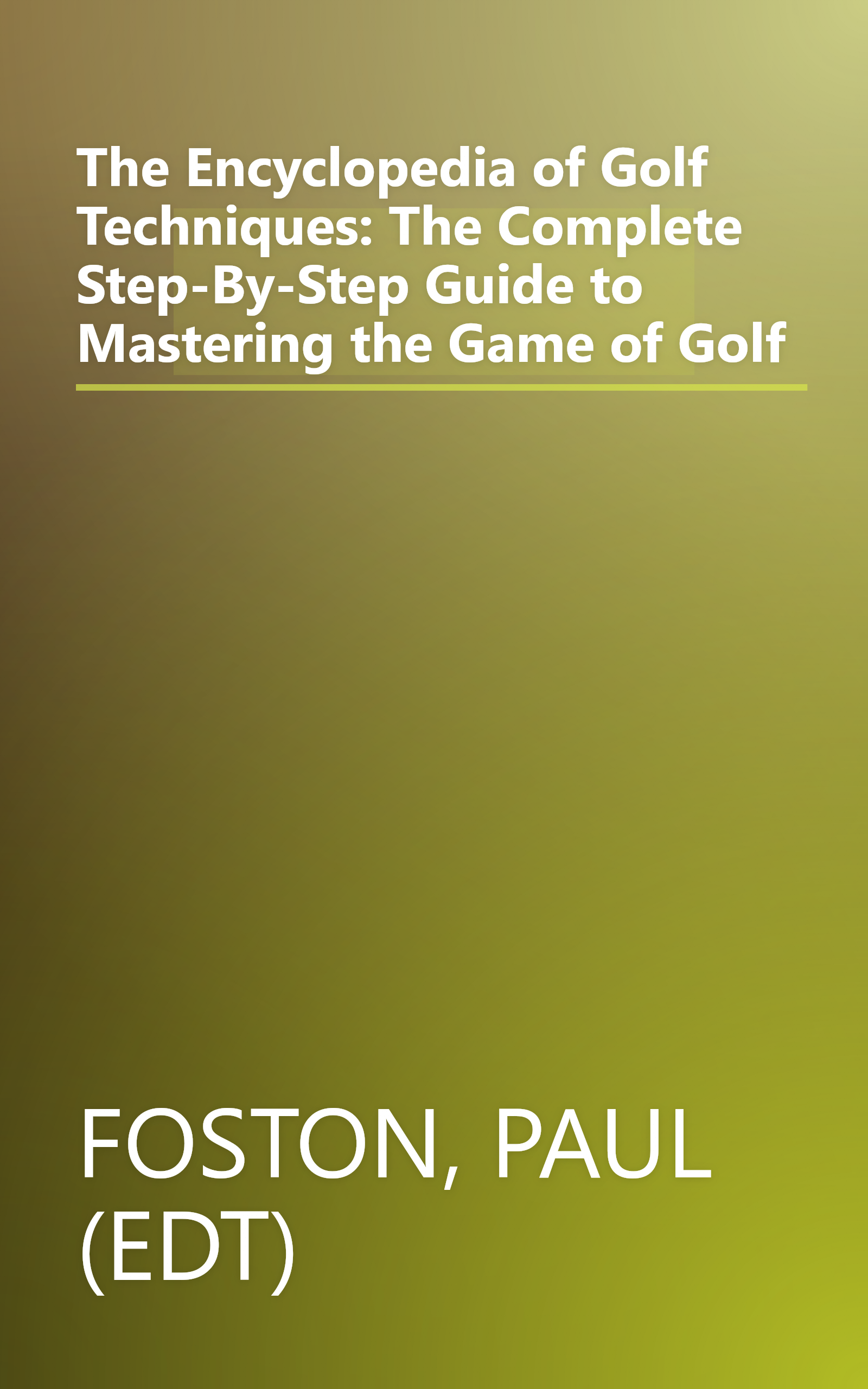 The Encyclopedia of Golf Techniques: The Complete Step-By-Step Guide to Mastering the Game of Golf book cover