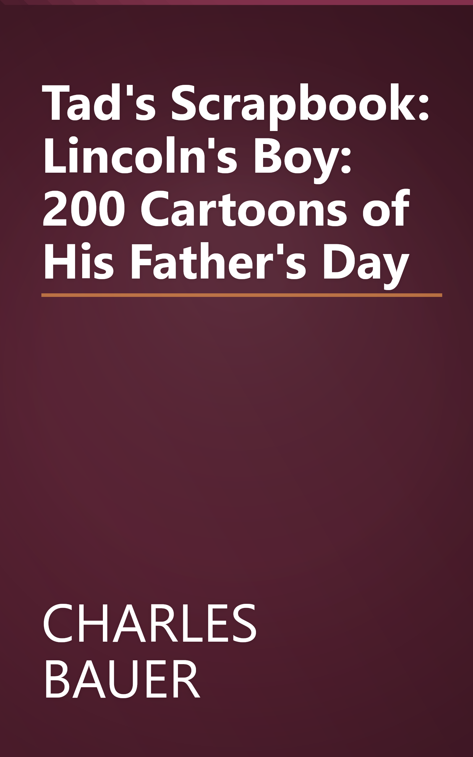 Tad's Scrapbook: Lincoln's Boy: 200 Cartoons of His Father's Day book cover